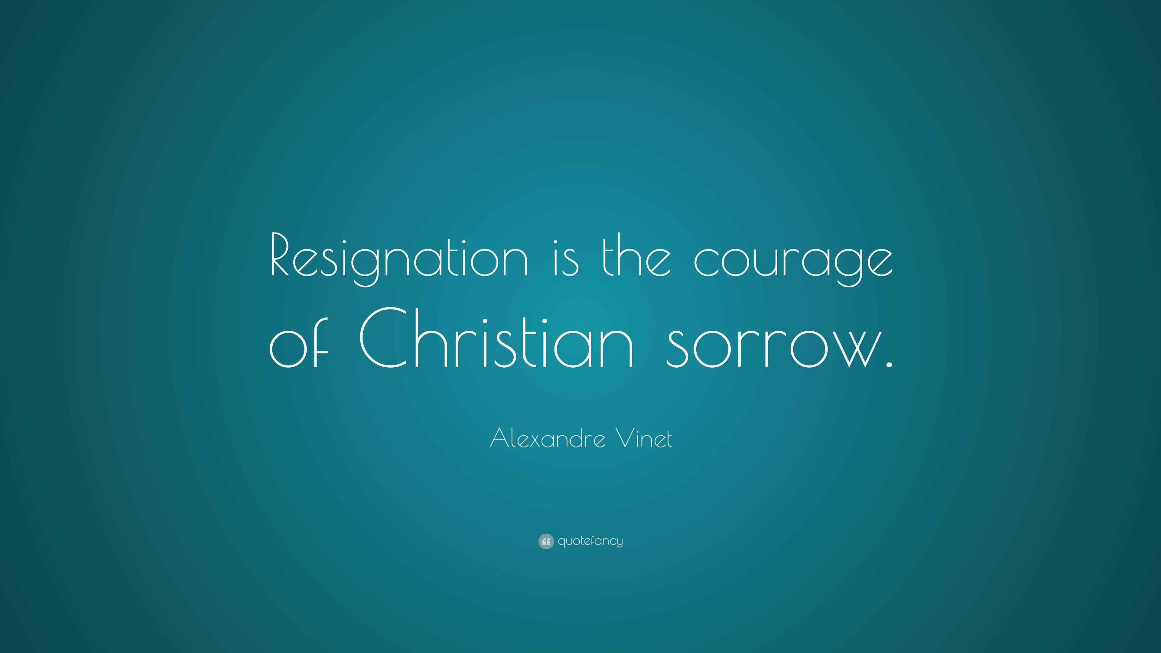 Alexandre Vinet Quote: “Resignation is the courage of Christian sorrow.”