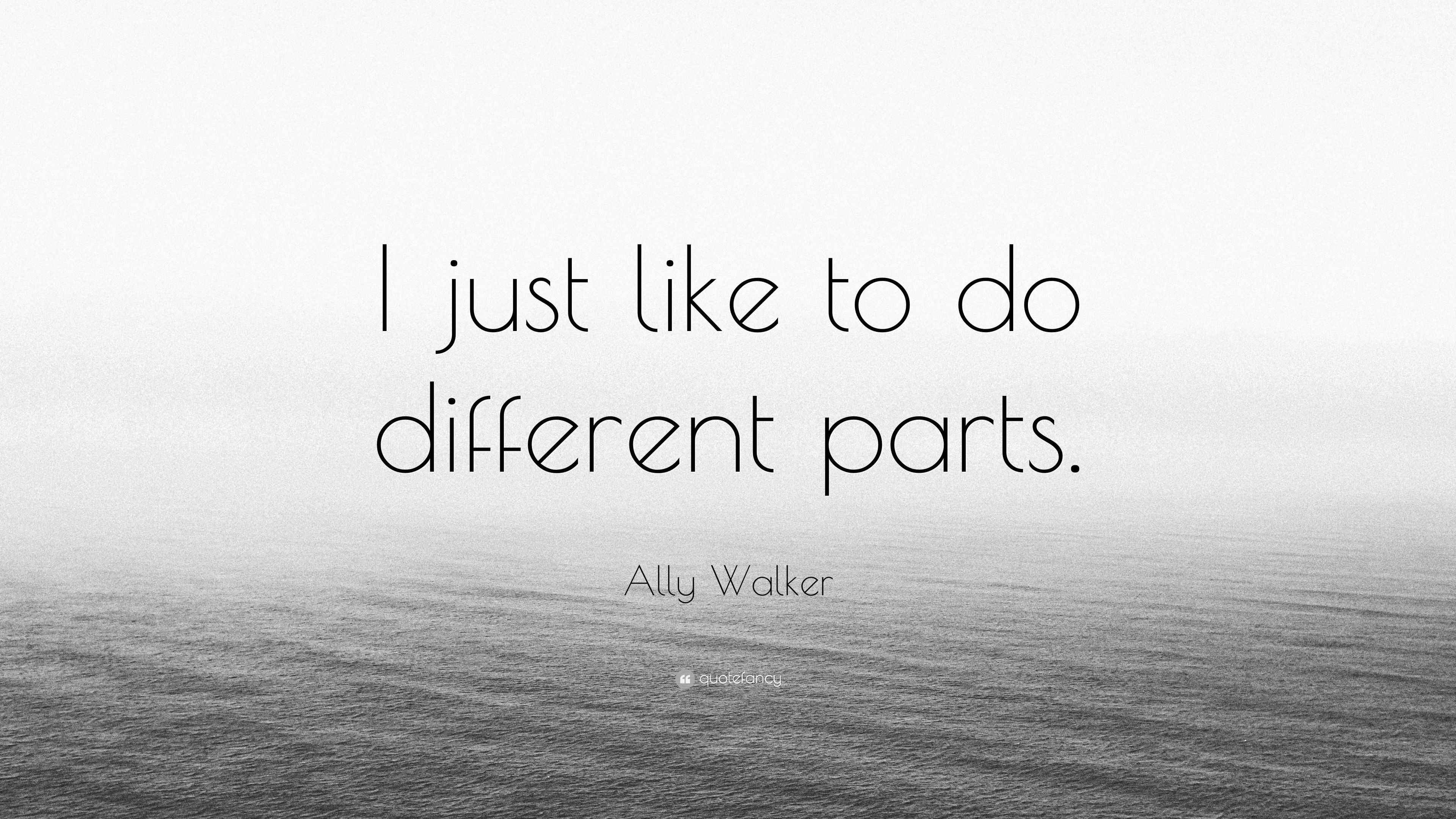 Ally Walker Quote: “I just like to do different parts.”