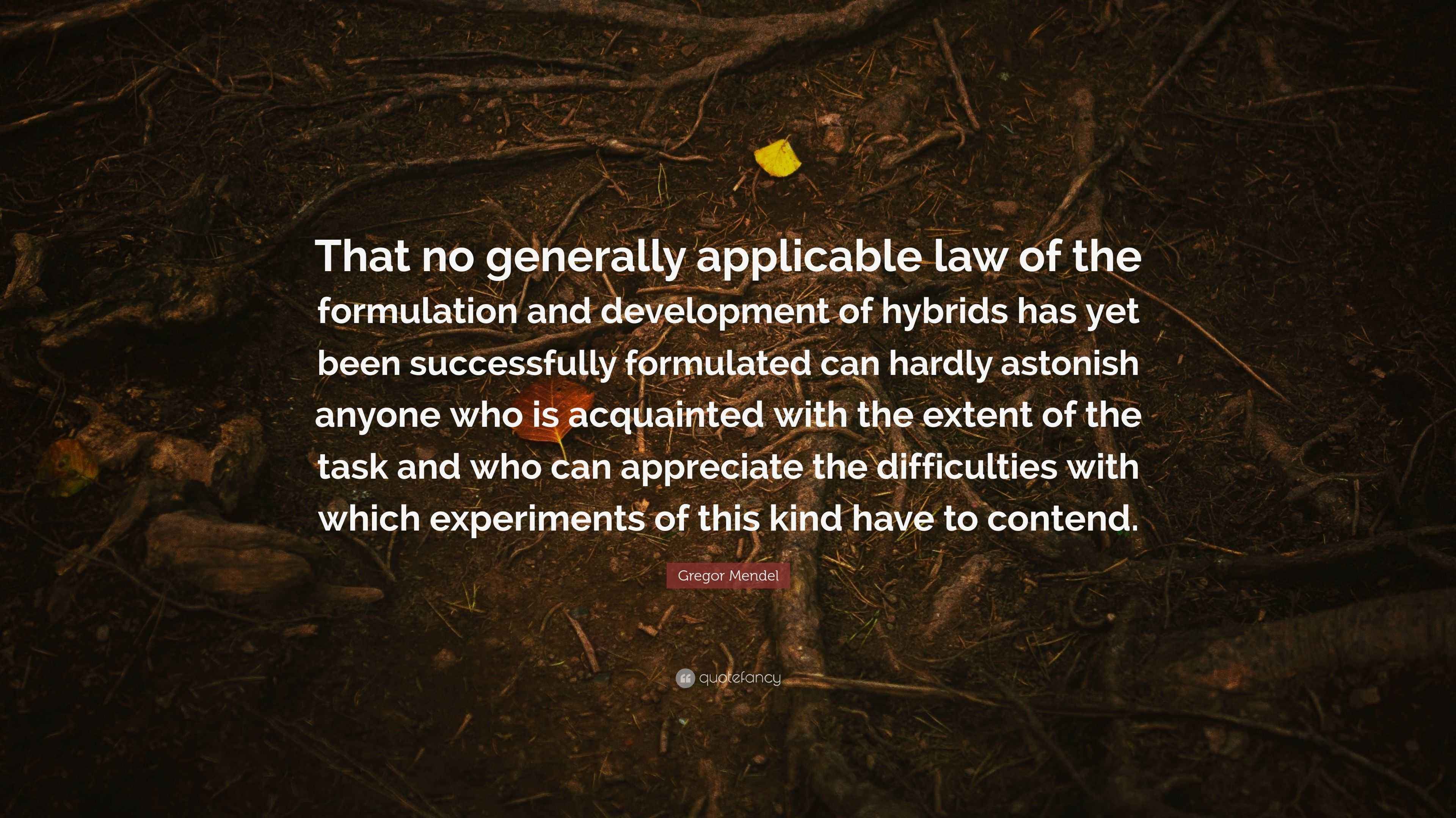 Gregor Mendel Quote: “That no generally applicable law of the ...