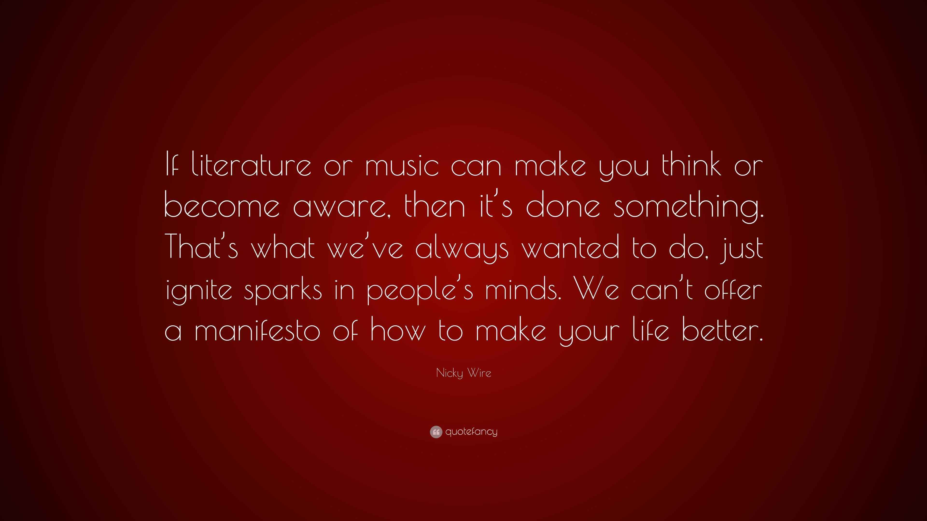 Nicky Wire Quote: “If literature or music can make you think or become ...