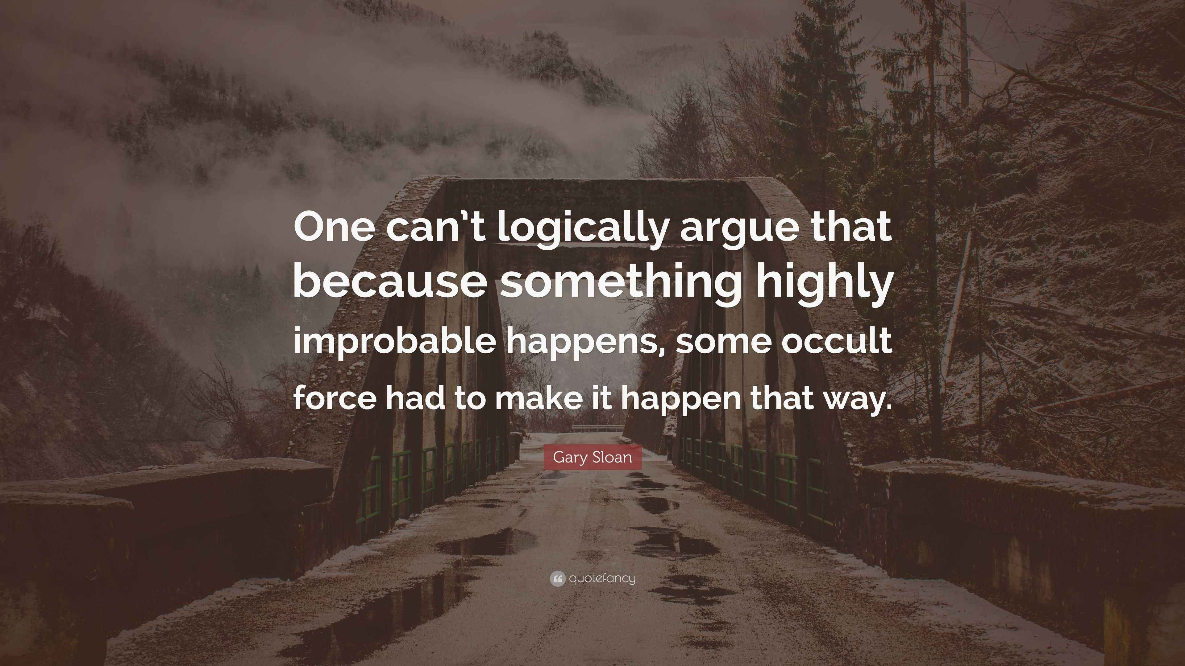 Gary Sloan Quote: “One can’t logically argue that because something ...
