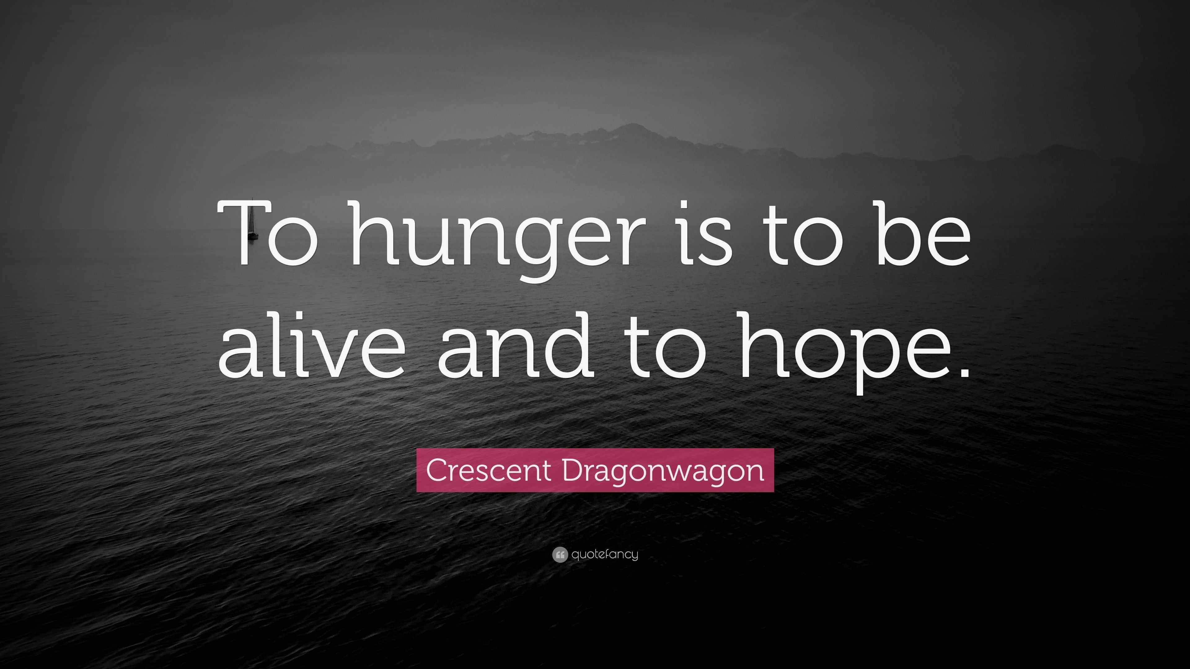 Crescent Dragonwagon Quote: “To hunger is to be alive and to hope.”