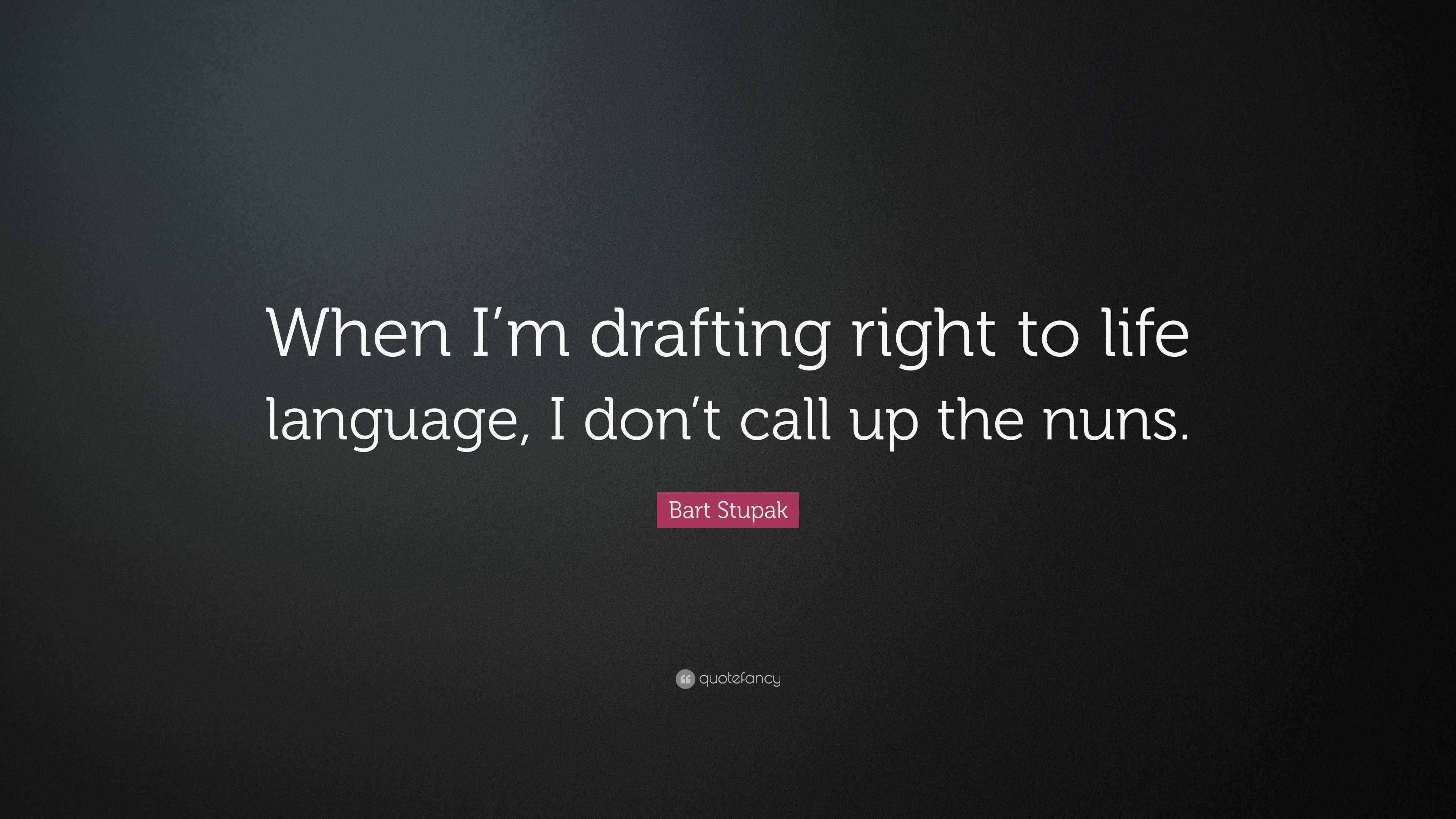 Bart Stupak Quote: “When I’m drafting right to life language, I don’t ...