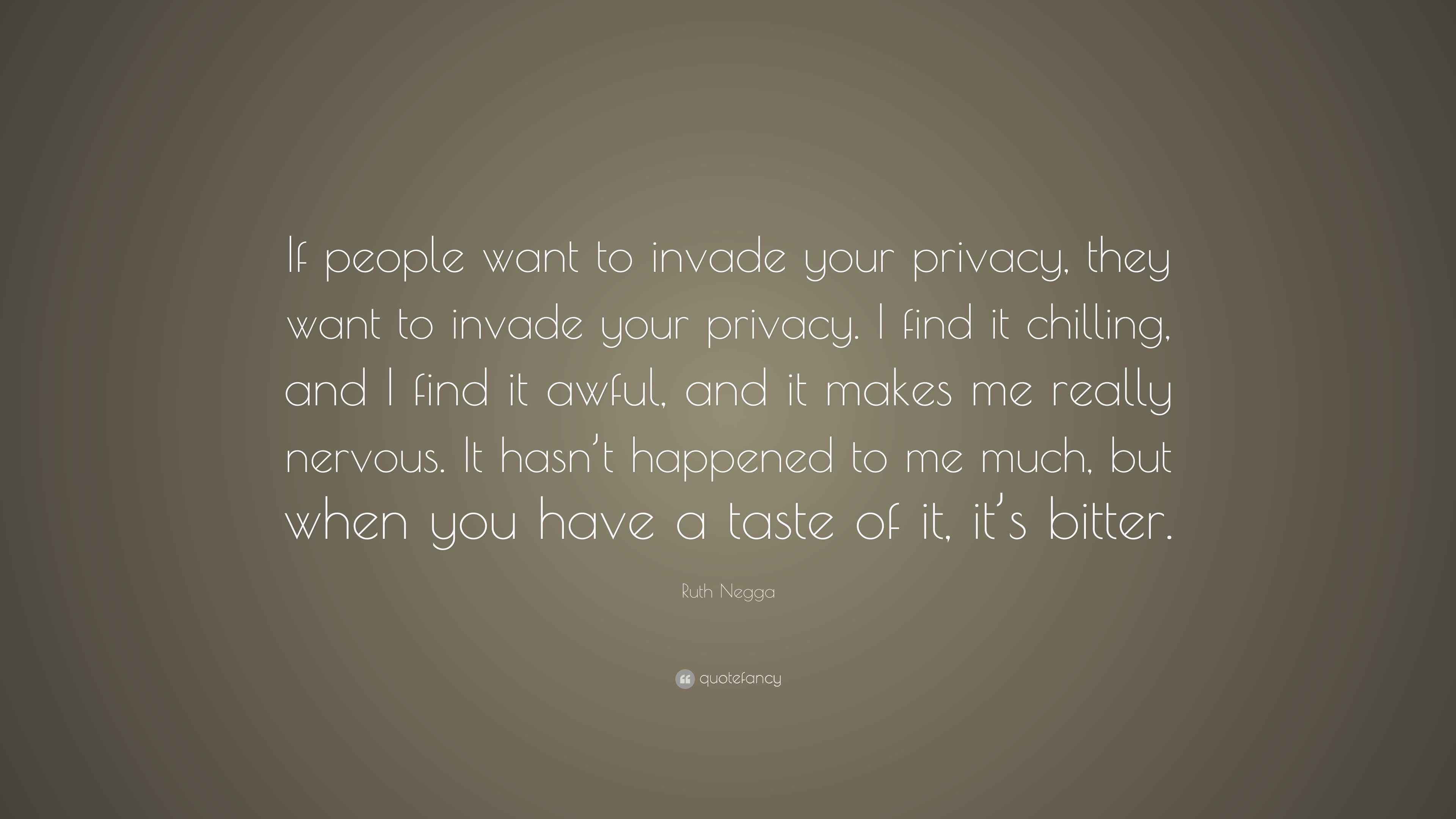 Ruth Negga Quote: “If people want to invade your privacy, they want to ...