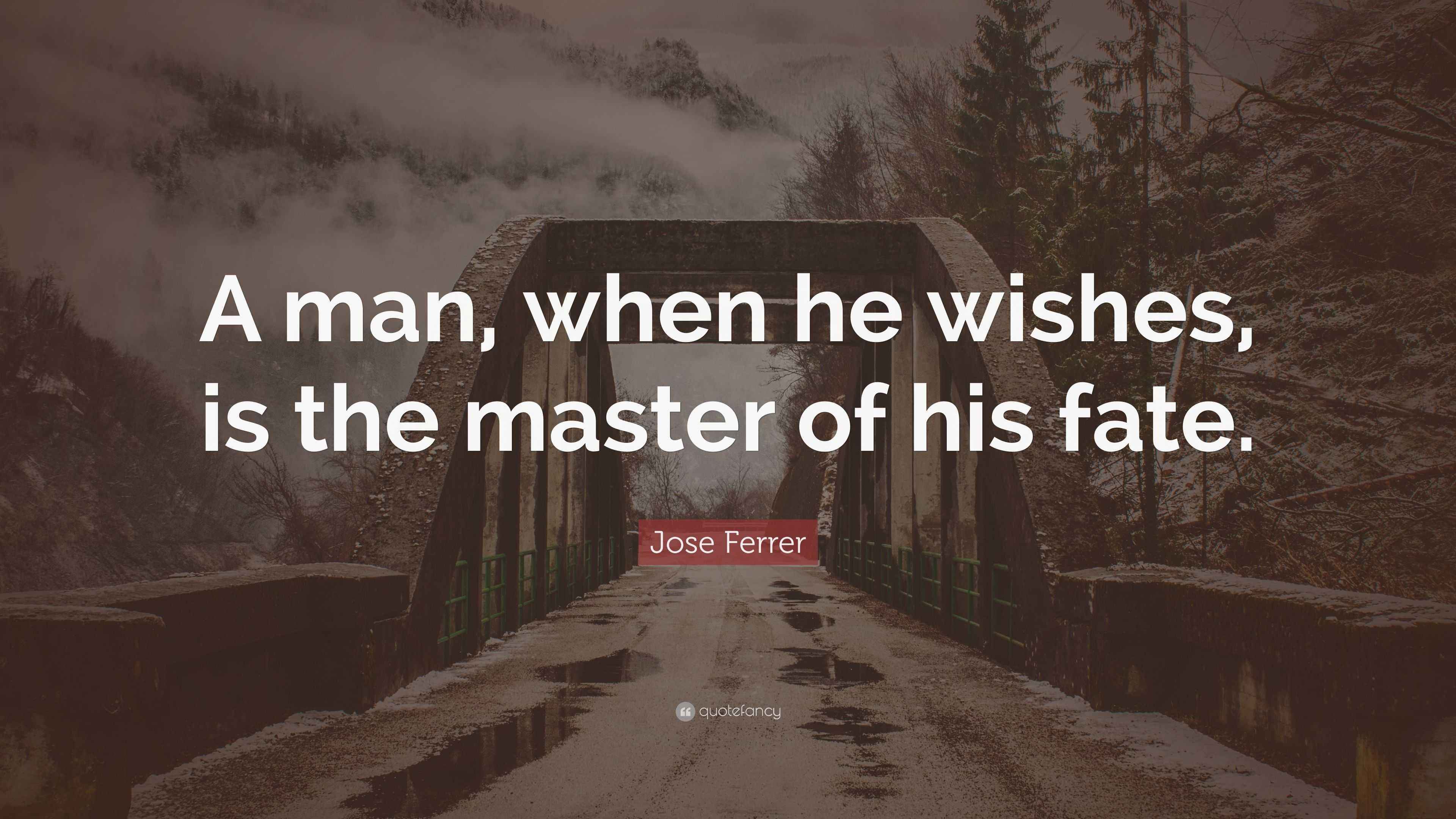 Jose Ferrer Quote: “A man, when he wishes, is the master of his fate.”