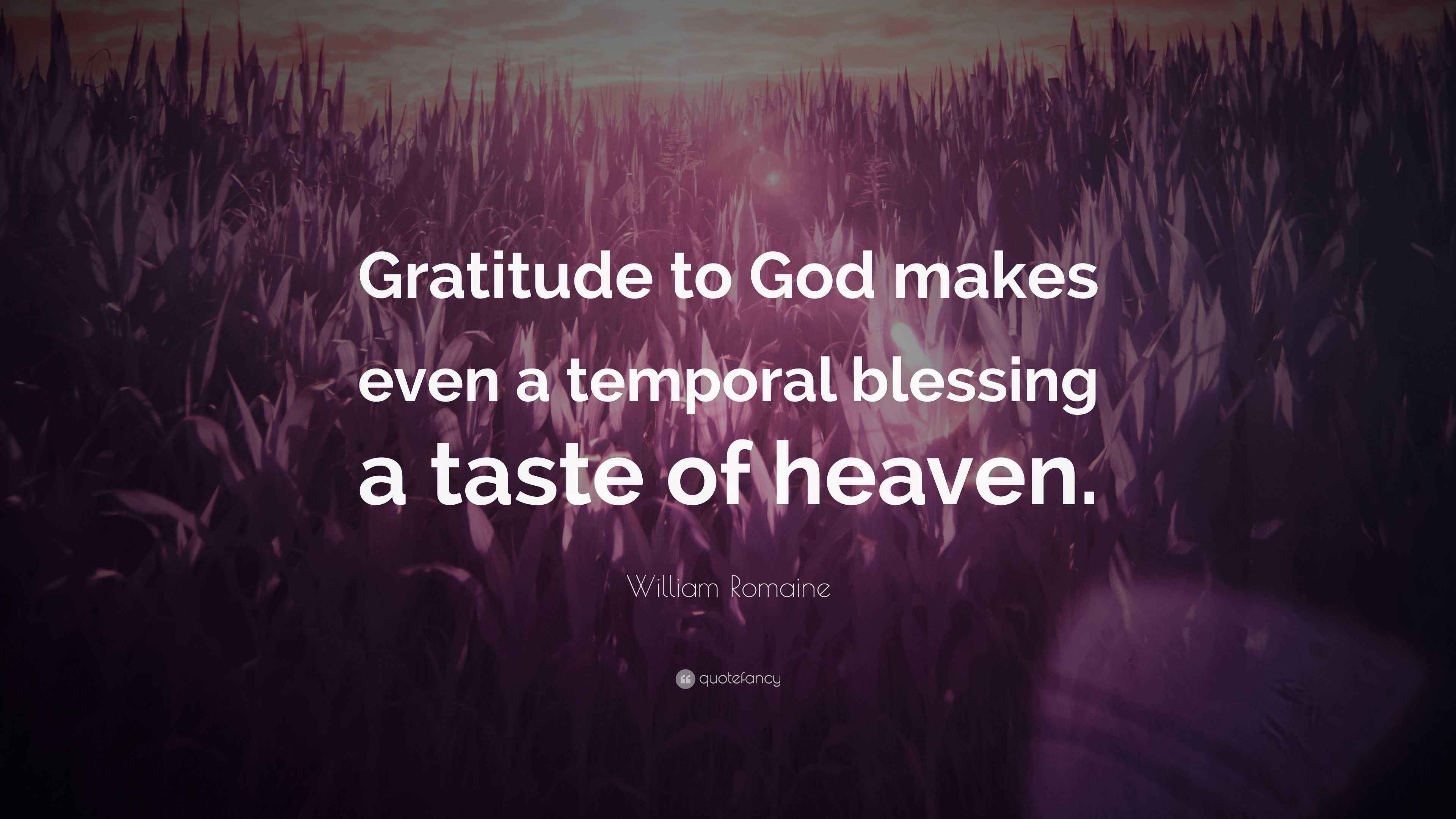 William Romaine Quote: “Gratitude to God makes even a temporal blessing ...