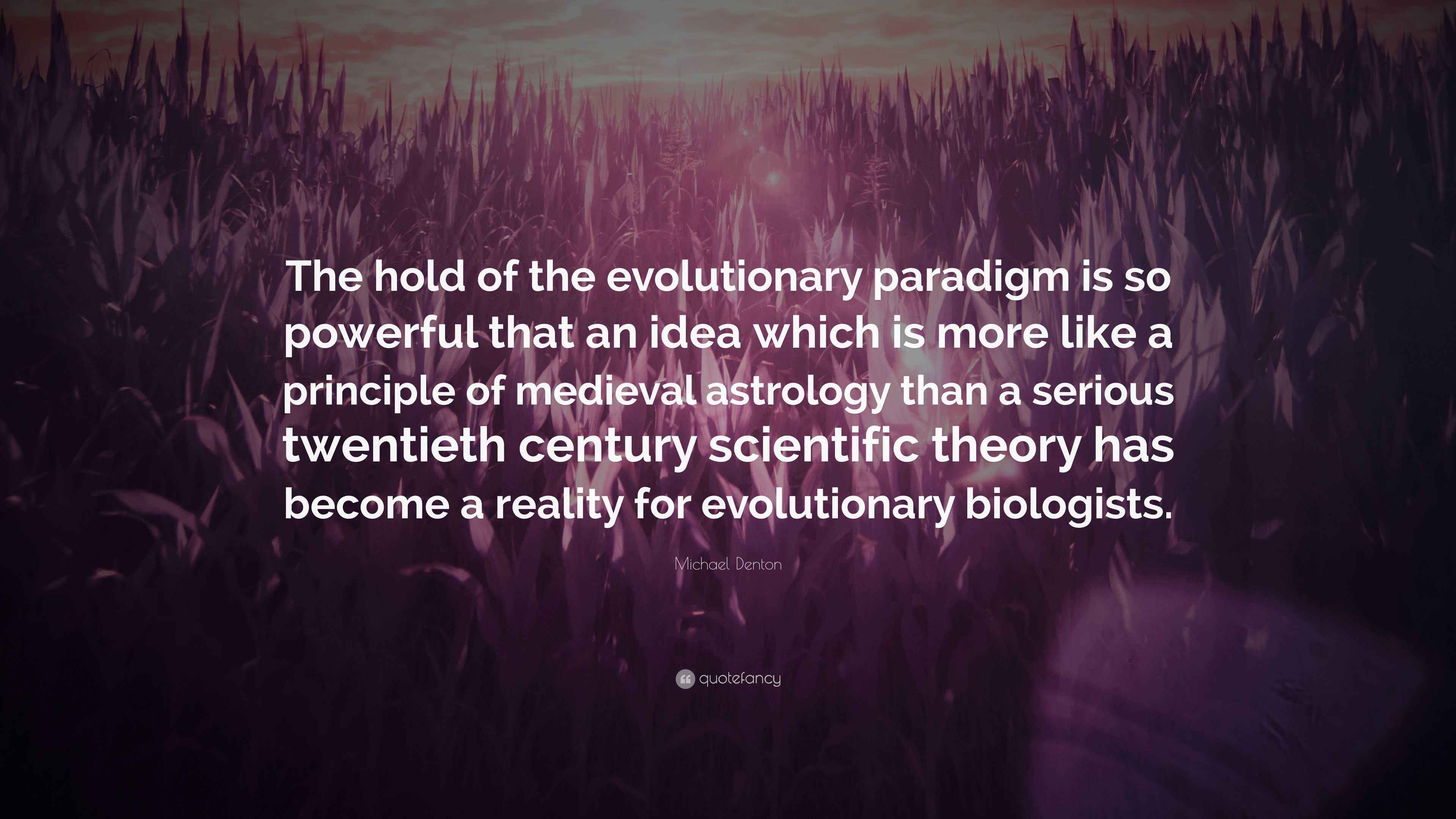 Michael Denton Quote: “The hold of the evolutionary paradigm is so ...