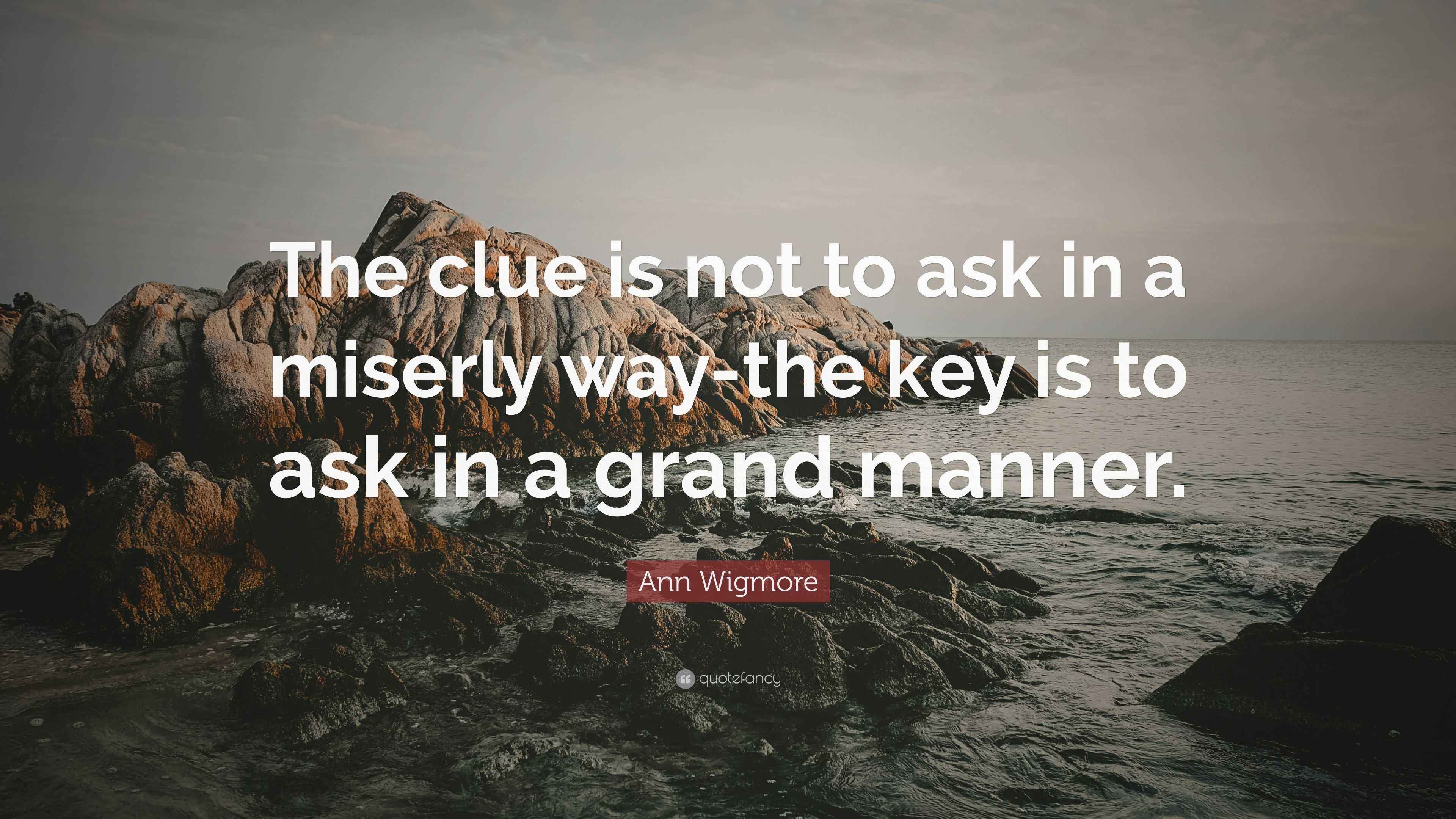Ann Wigmore Quote: “The clue is not to ask in a miserly way-the key is ...