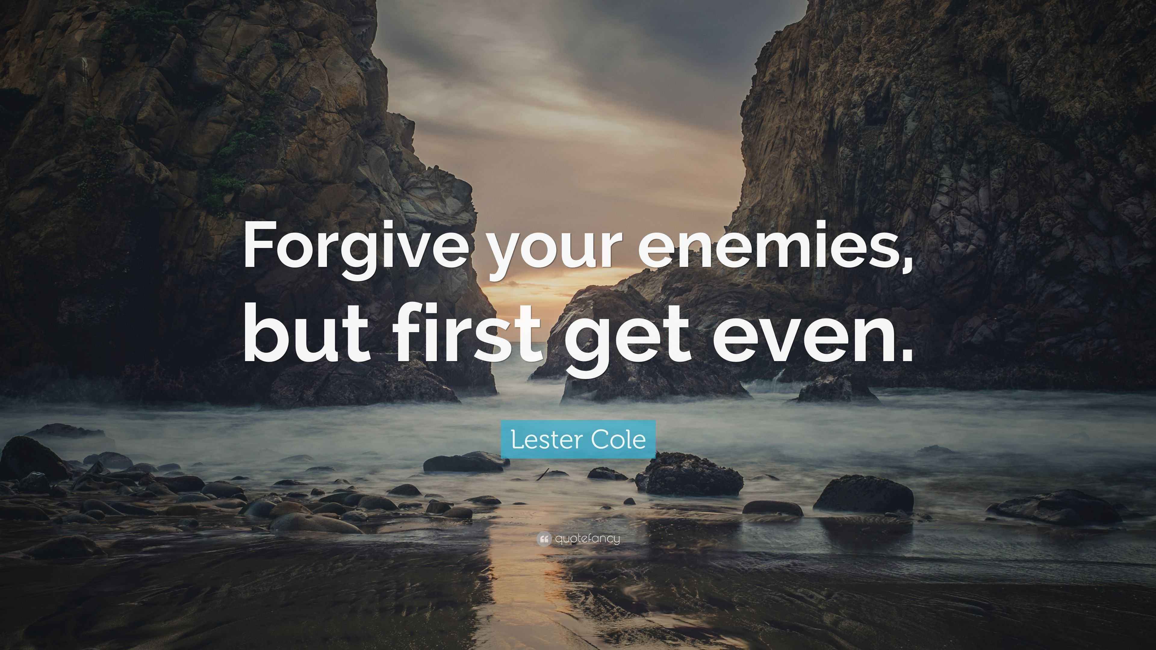 Lester Cole Quote: “Forgive your enemies, but first get even.”