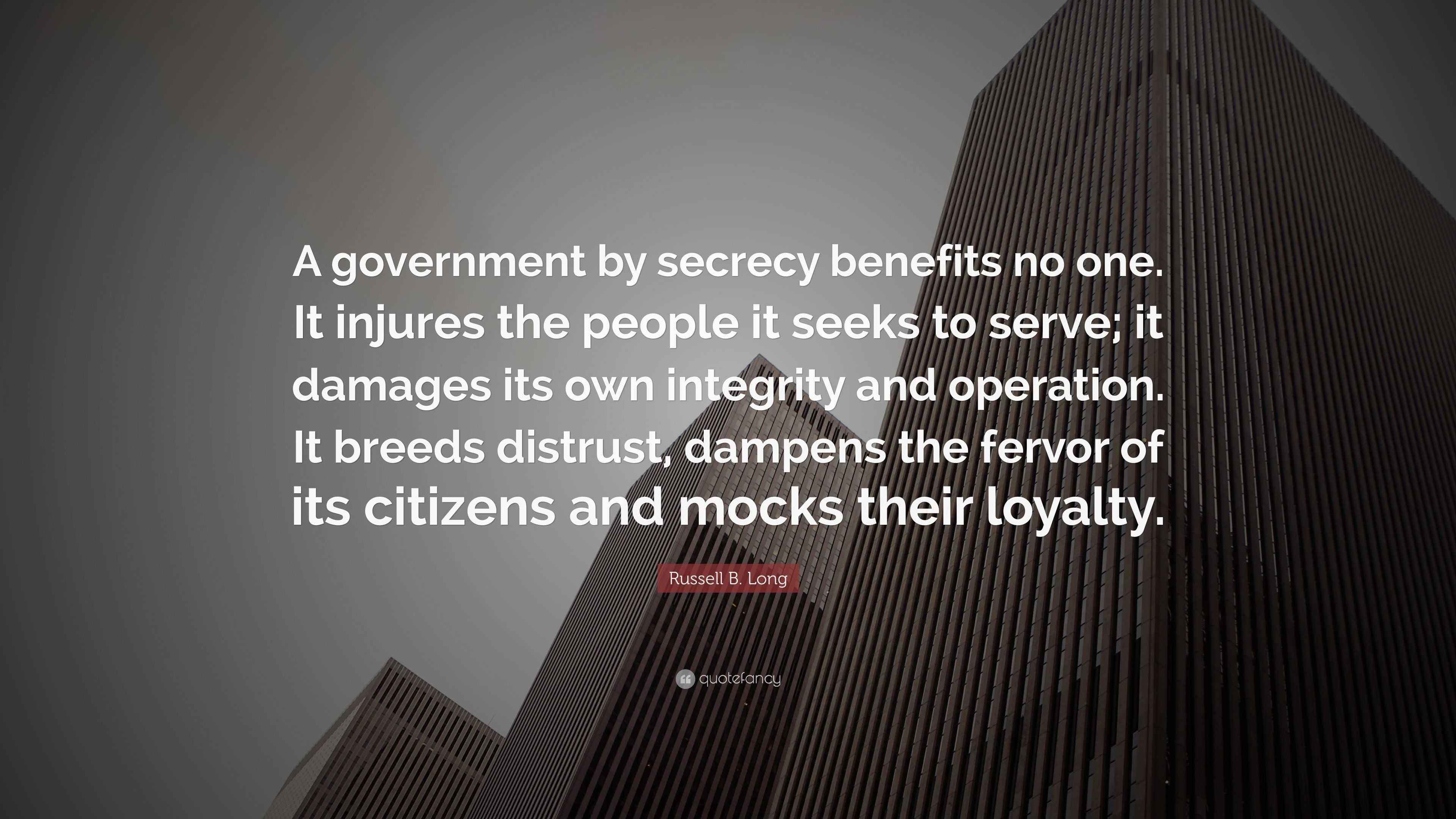 Russell B. Long Quote: “A government by secrecy benefits no one. It ...