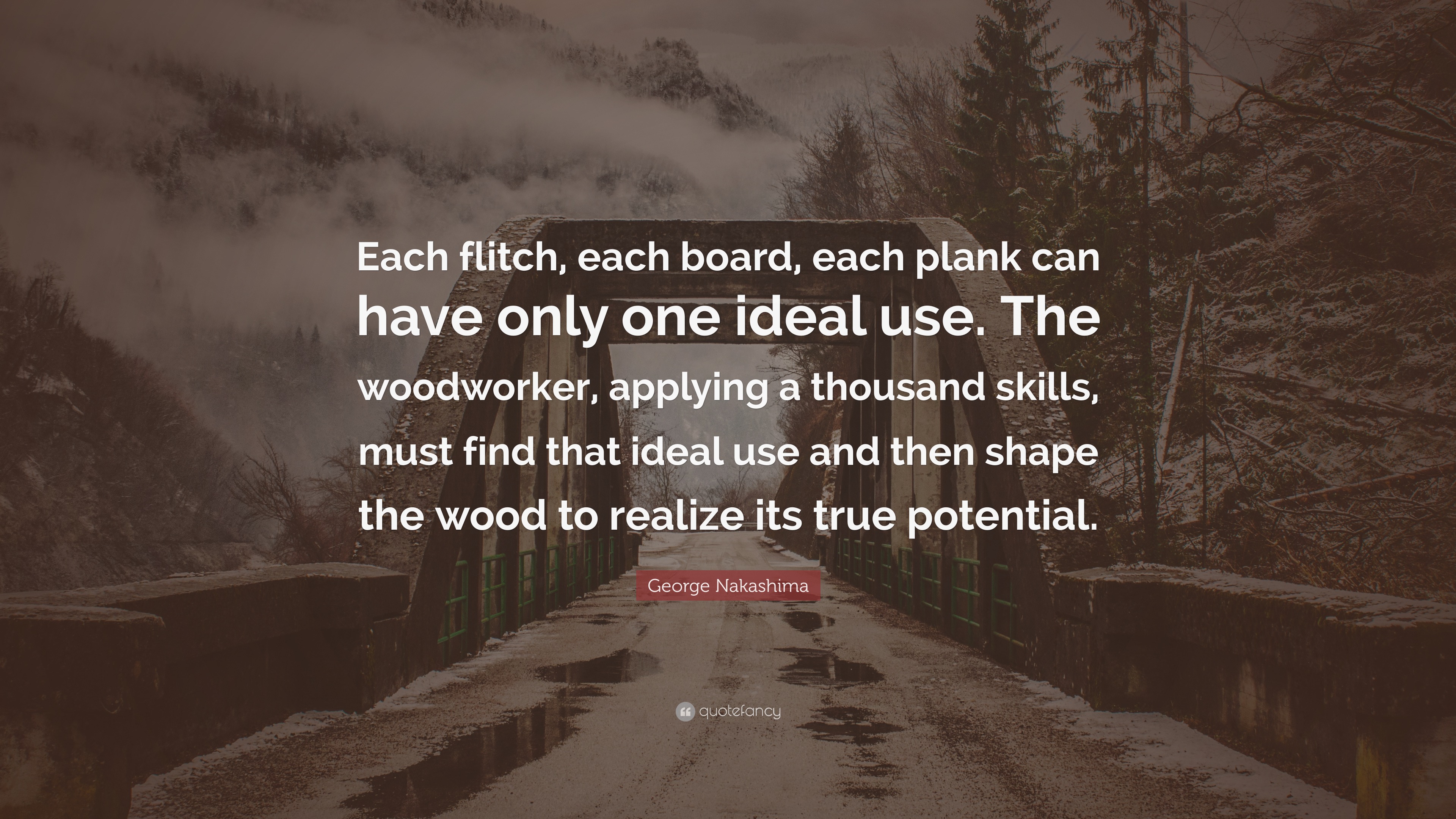 George Nakashima Quote: “Each flitch, each board, each plank can have ...