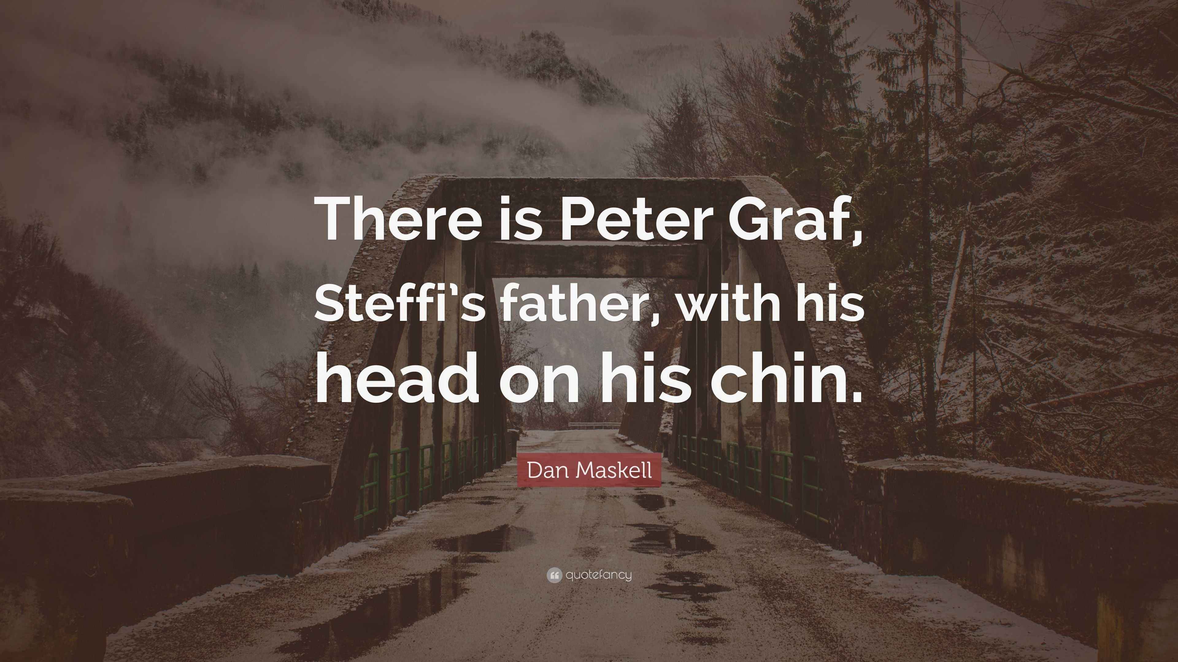 Dan Maskell Quote: “There is Peter Graf, Steffi’s father, with his head ...