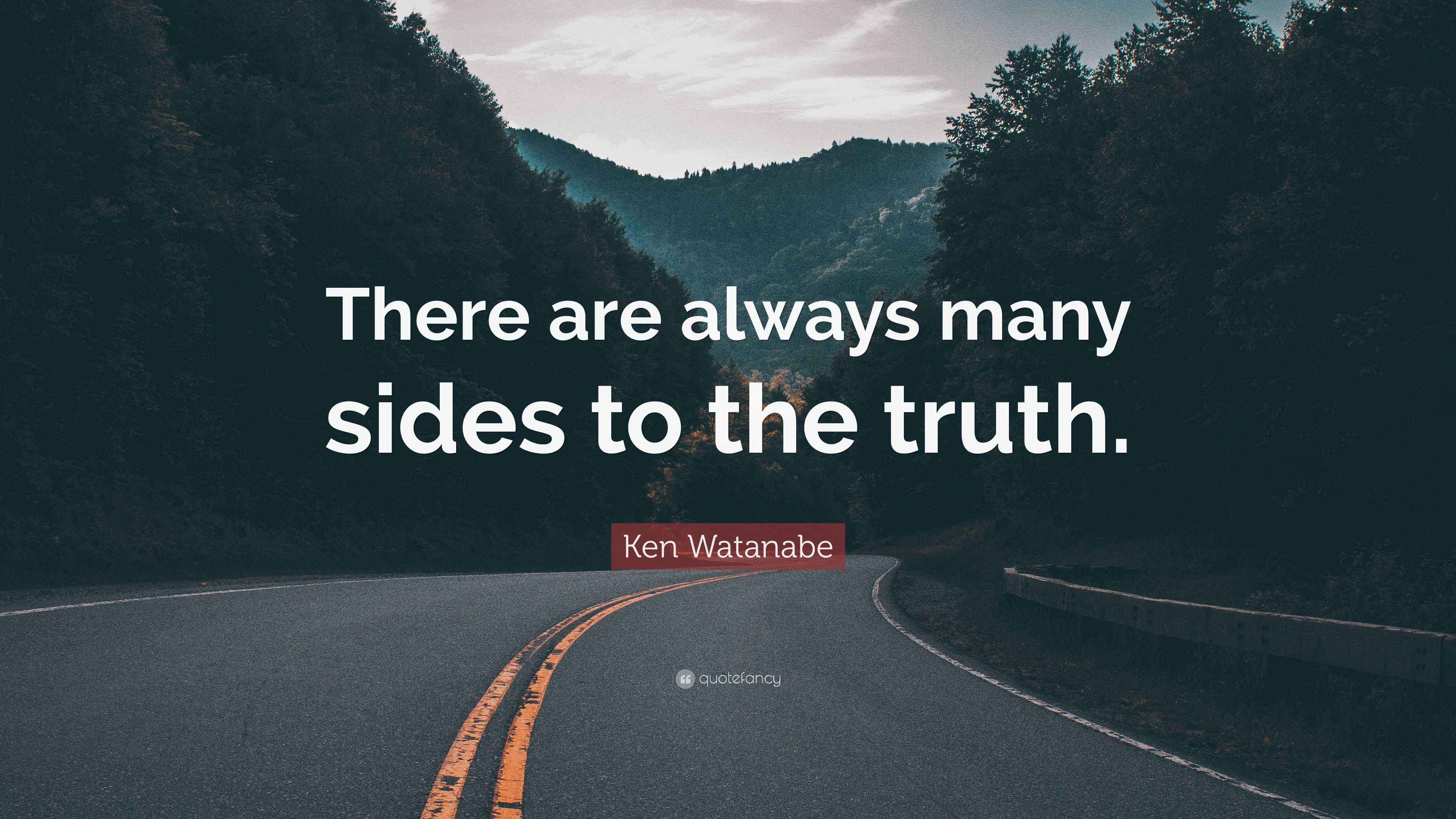 Ken Watanabe Quote: “There are always many sides to the truth.”