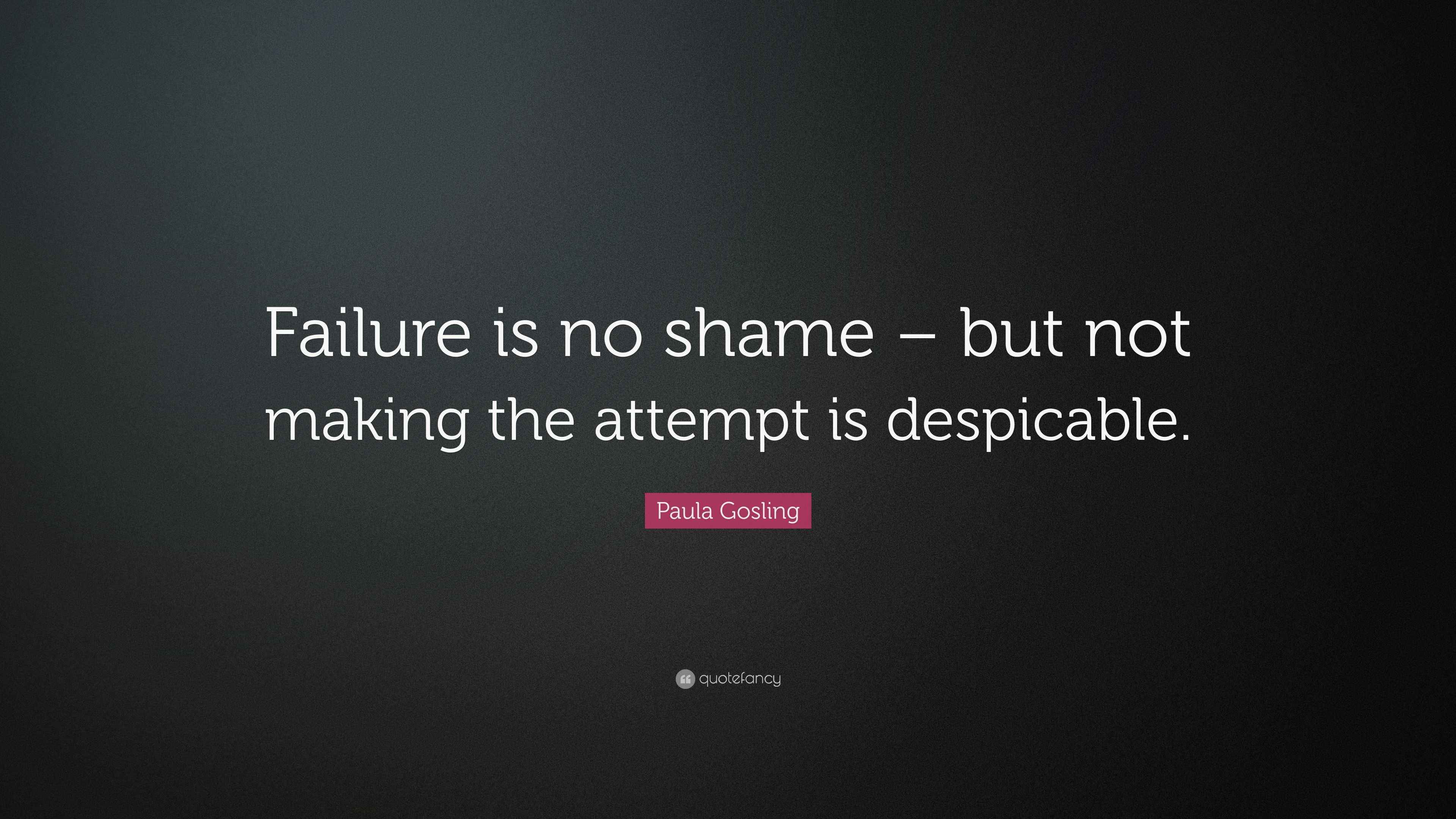 Paula Gosling Quote: “Failure is no shame – but not making the attempt ...