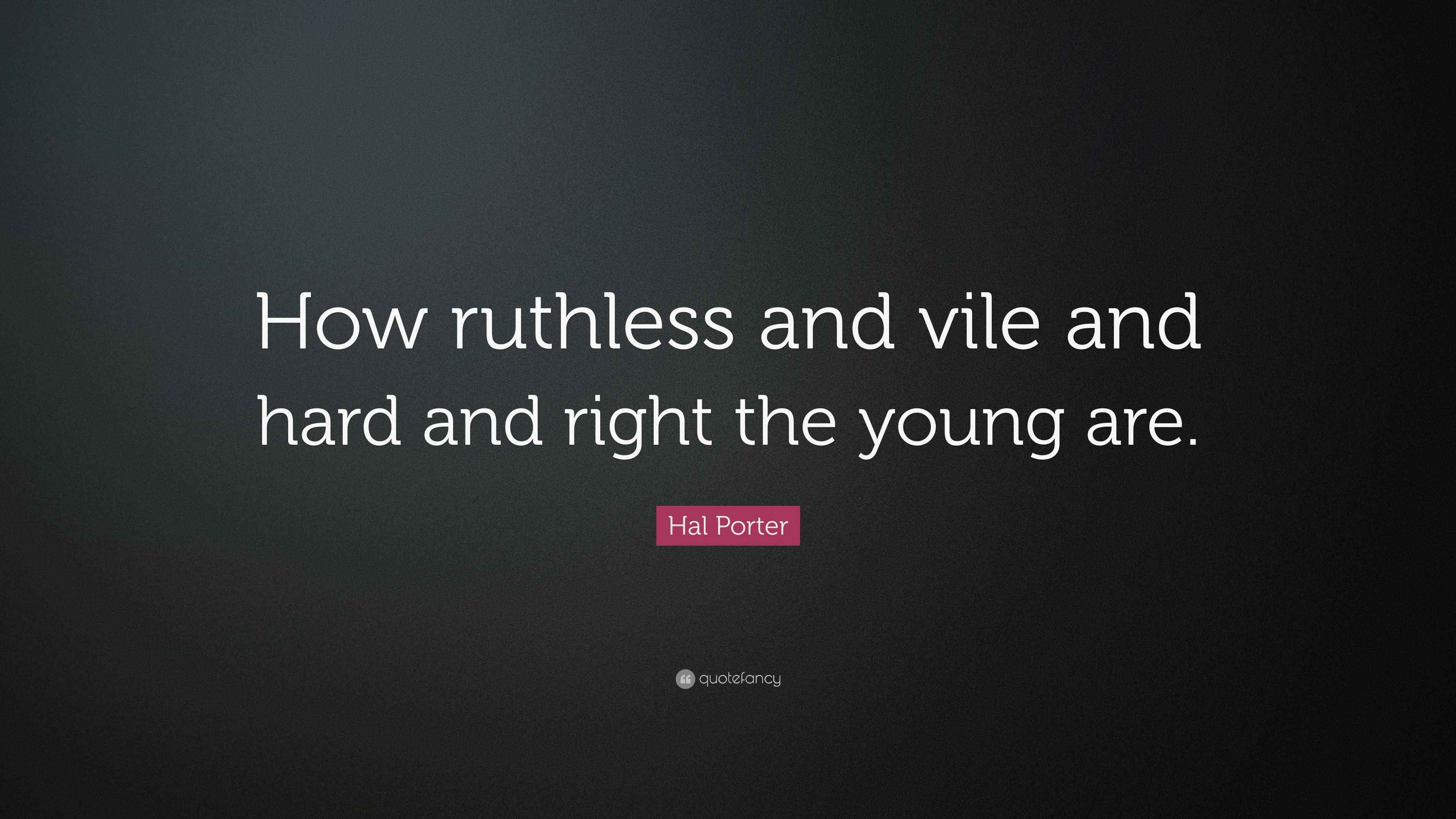 Hal Porter Quote: “How ruthless and vile and hard and right the young are.”