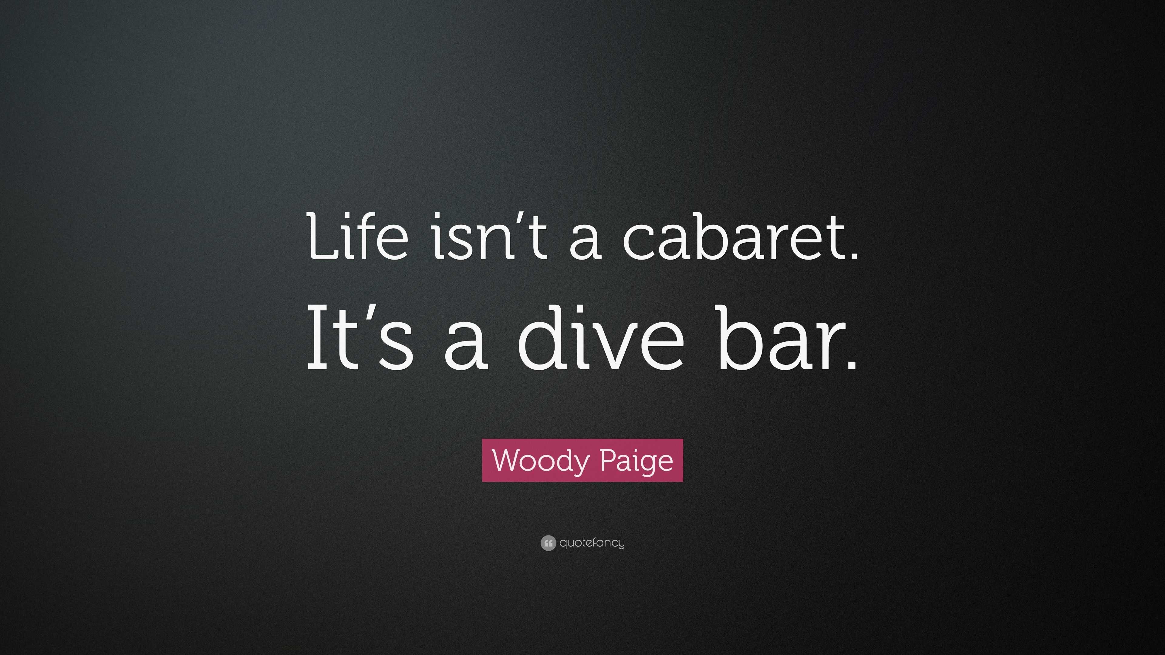 Woody Paige Quote: “Life isn’t a cabaret. It’s a dive bar.”