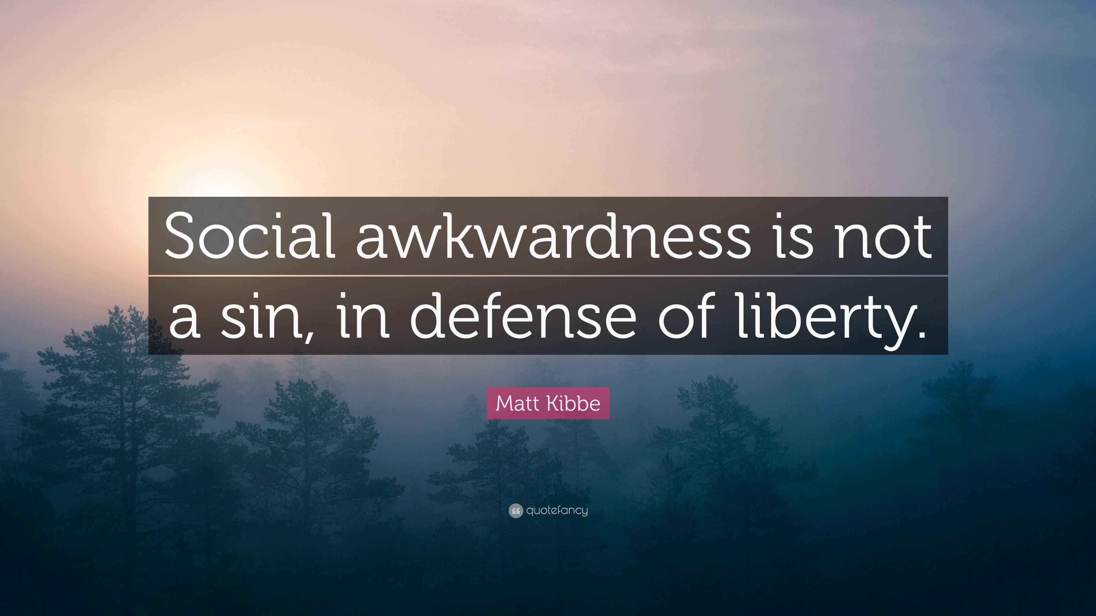 Matt Kibbe Quote: “Social awkwardness is not a sin, in defense of liberty.”