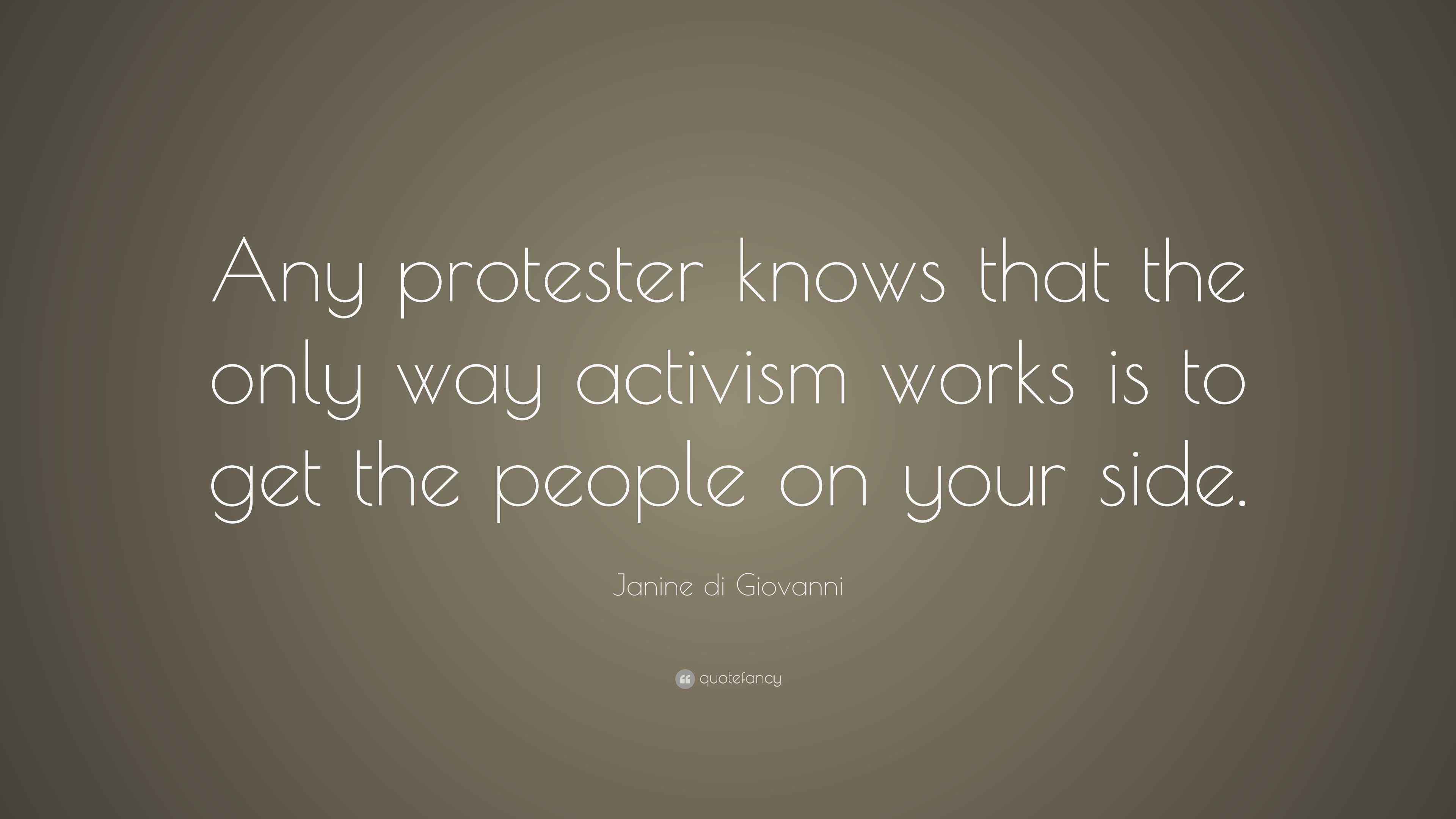 Janine di Giovanni Quote: “Any protester knows that the only way ...