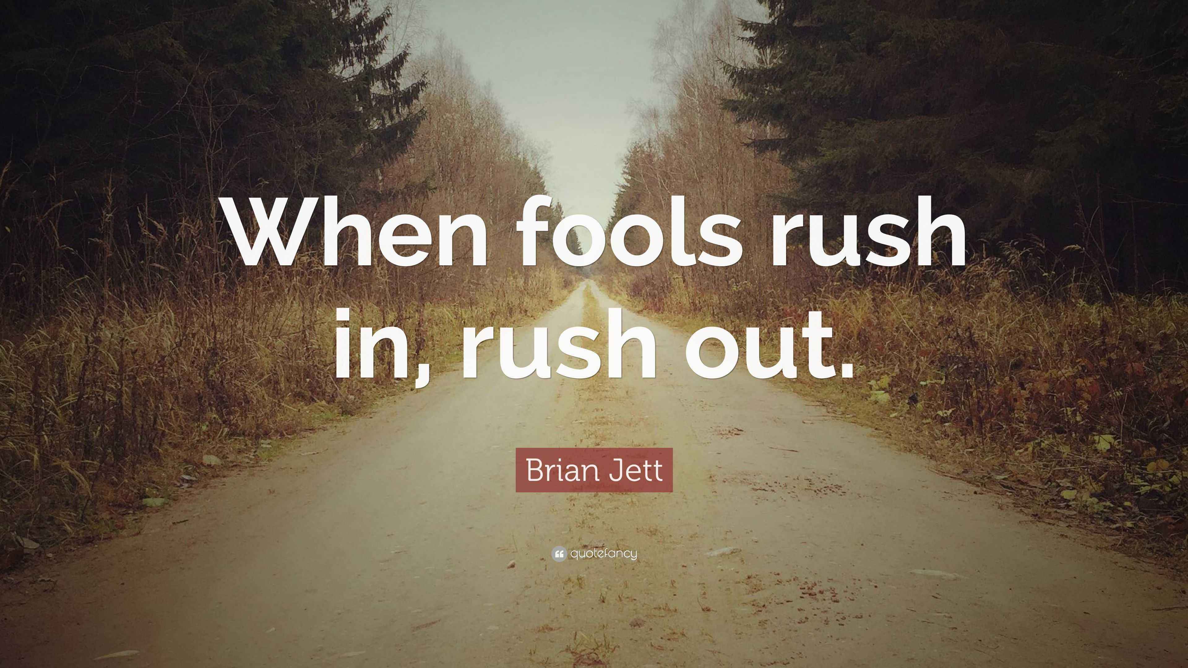 Brian Jett Quote: “When fools rush in, rush out.”