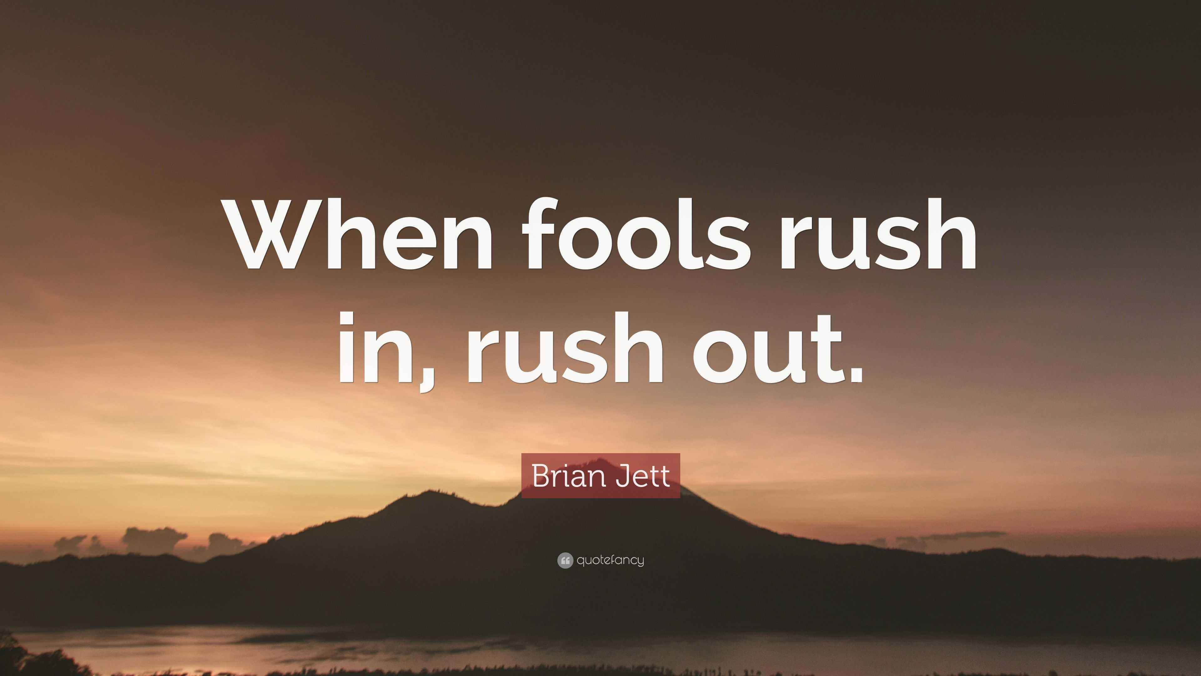 Brian Jett Quote: “When fools rush in, rush out.”
