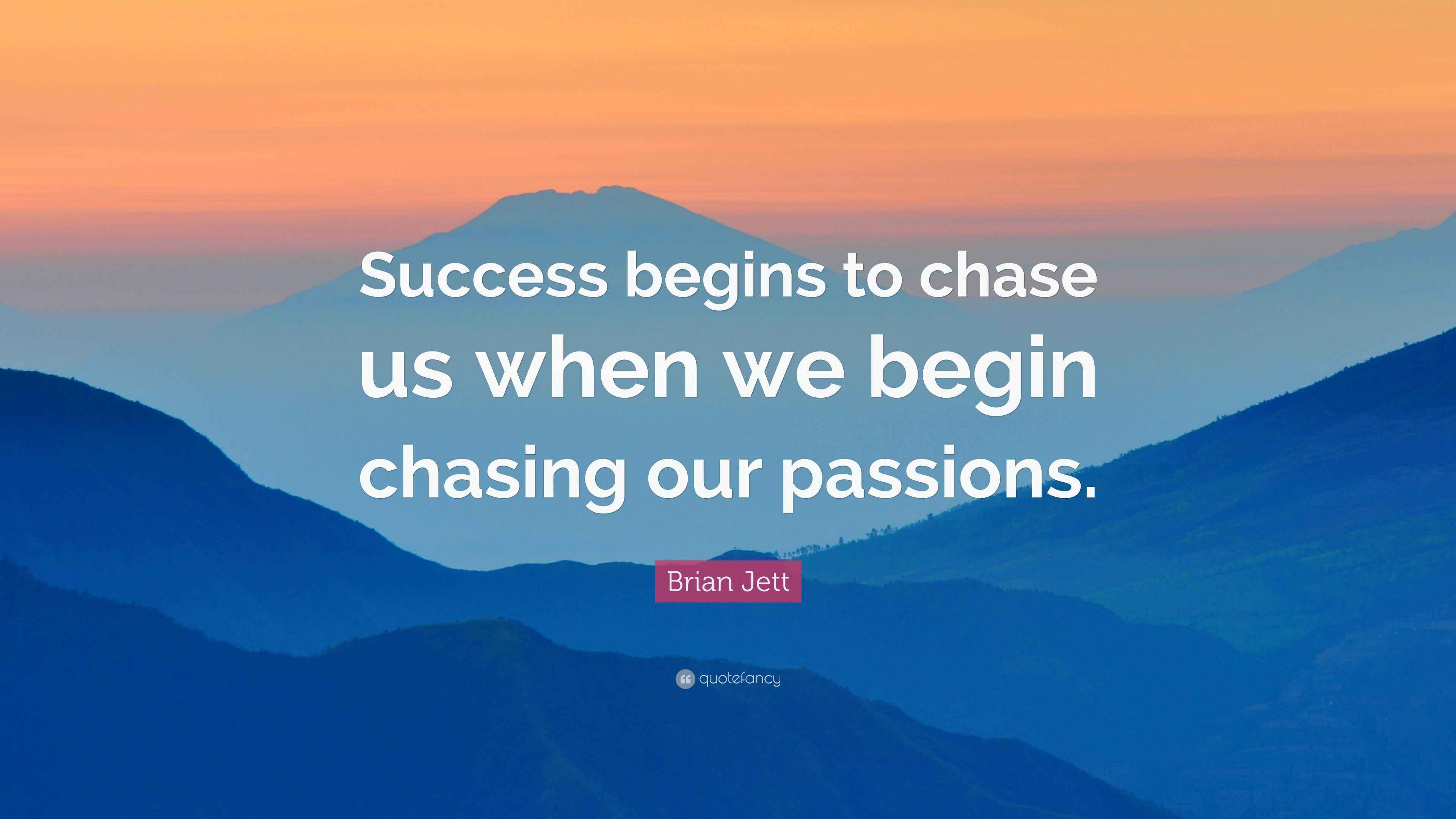 Brian Jett Quote: “Success begins to chase us when we begin chasing our ...