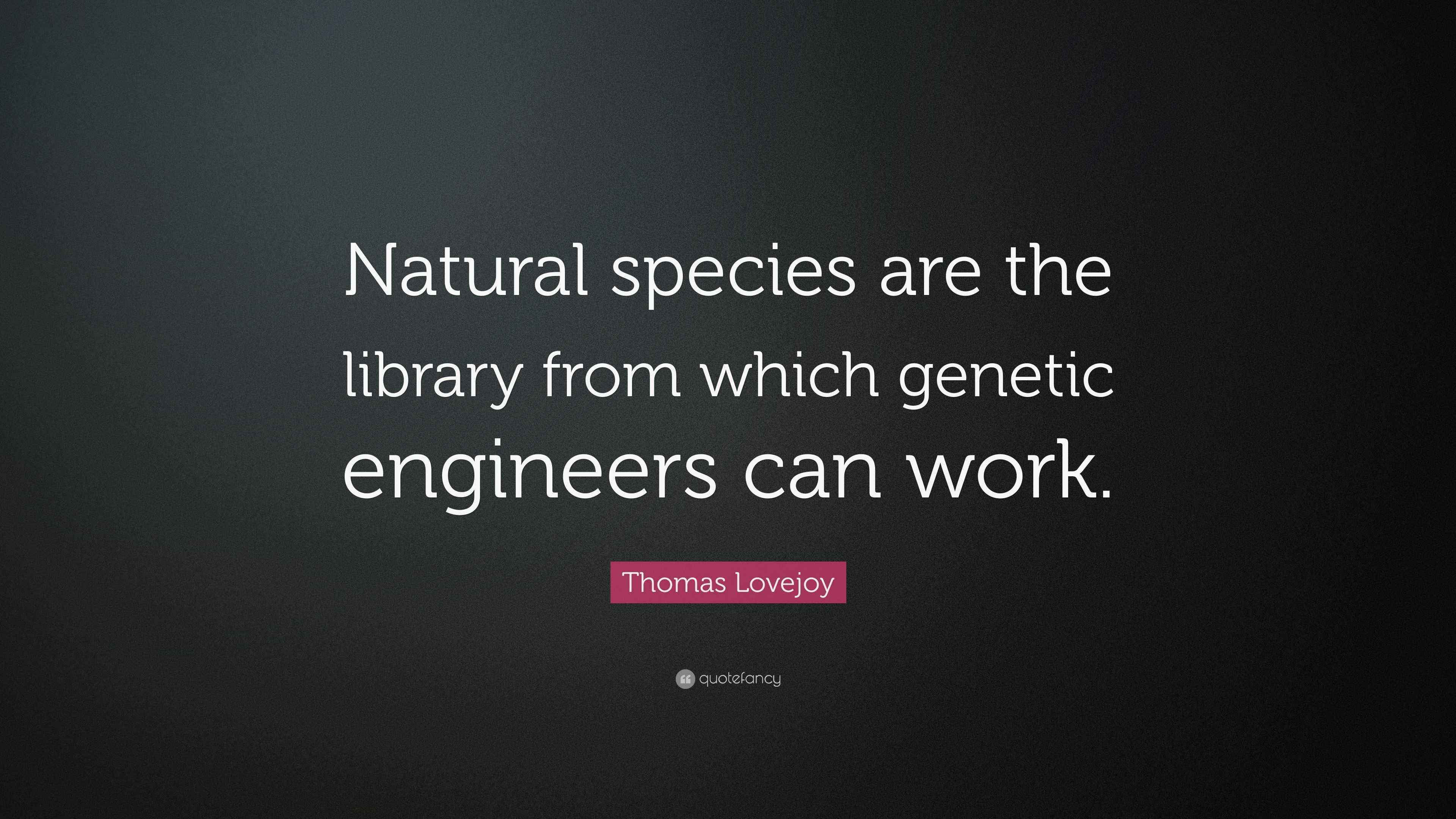 Thomas Lovejoy Quote: “Natural species are the library from which ...