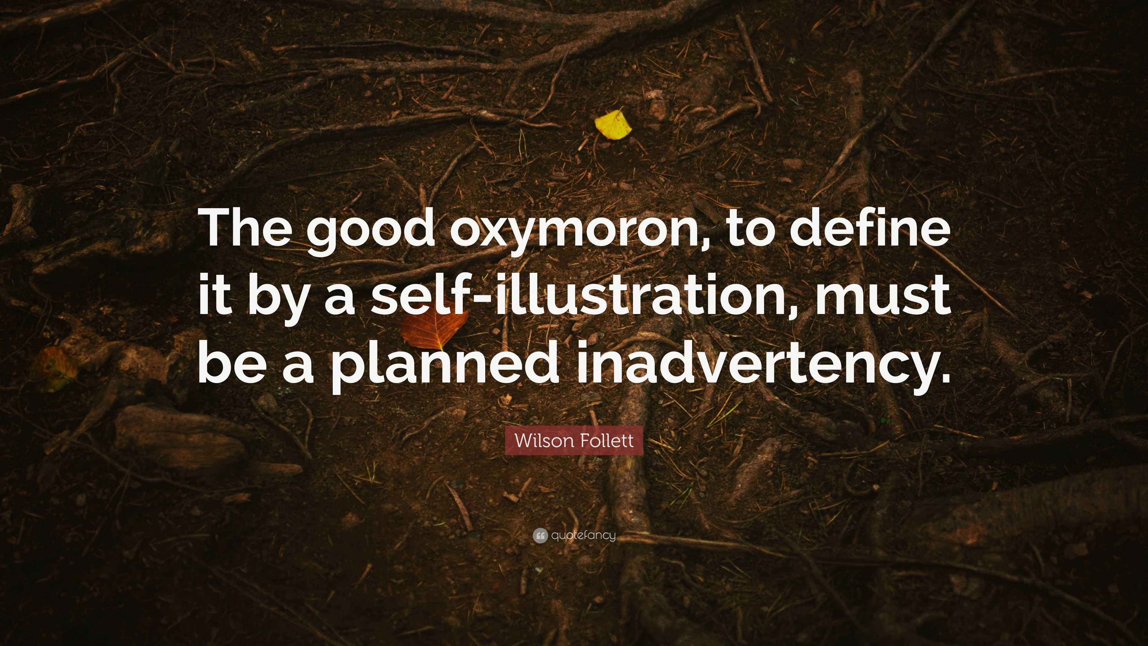 Wilson Follett Quote: “The good oxymoron, to define it by a self ...
