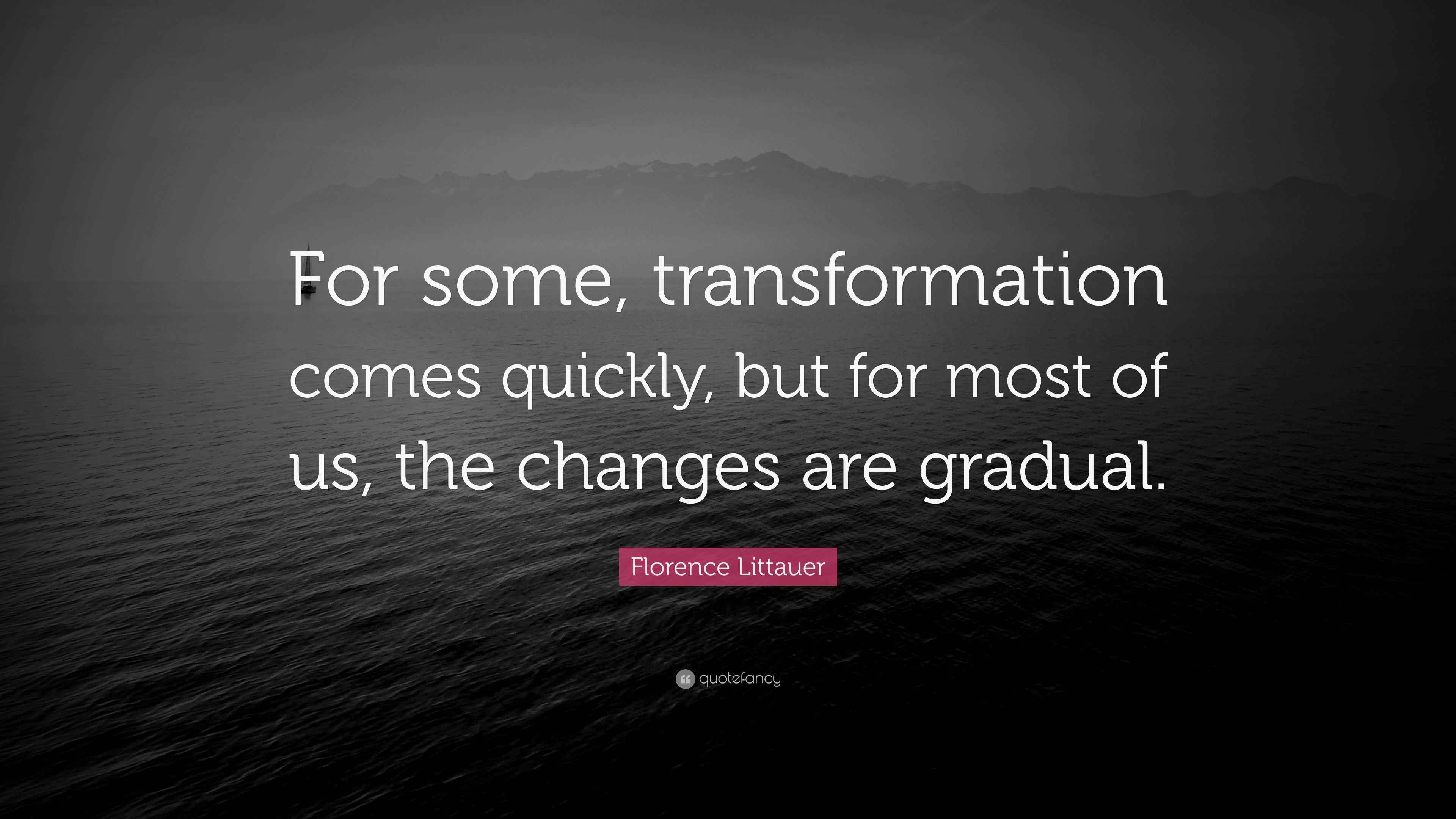 Florence Littauer Quote: “For some, transformation comes quickly, but ...