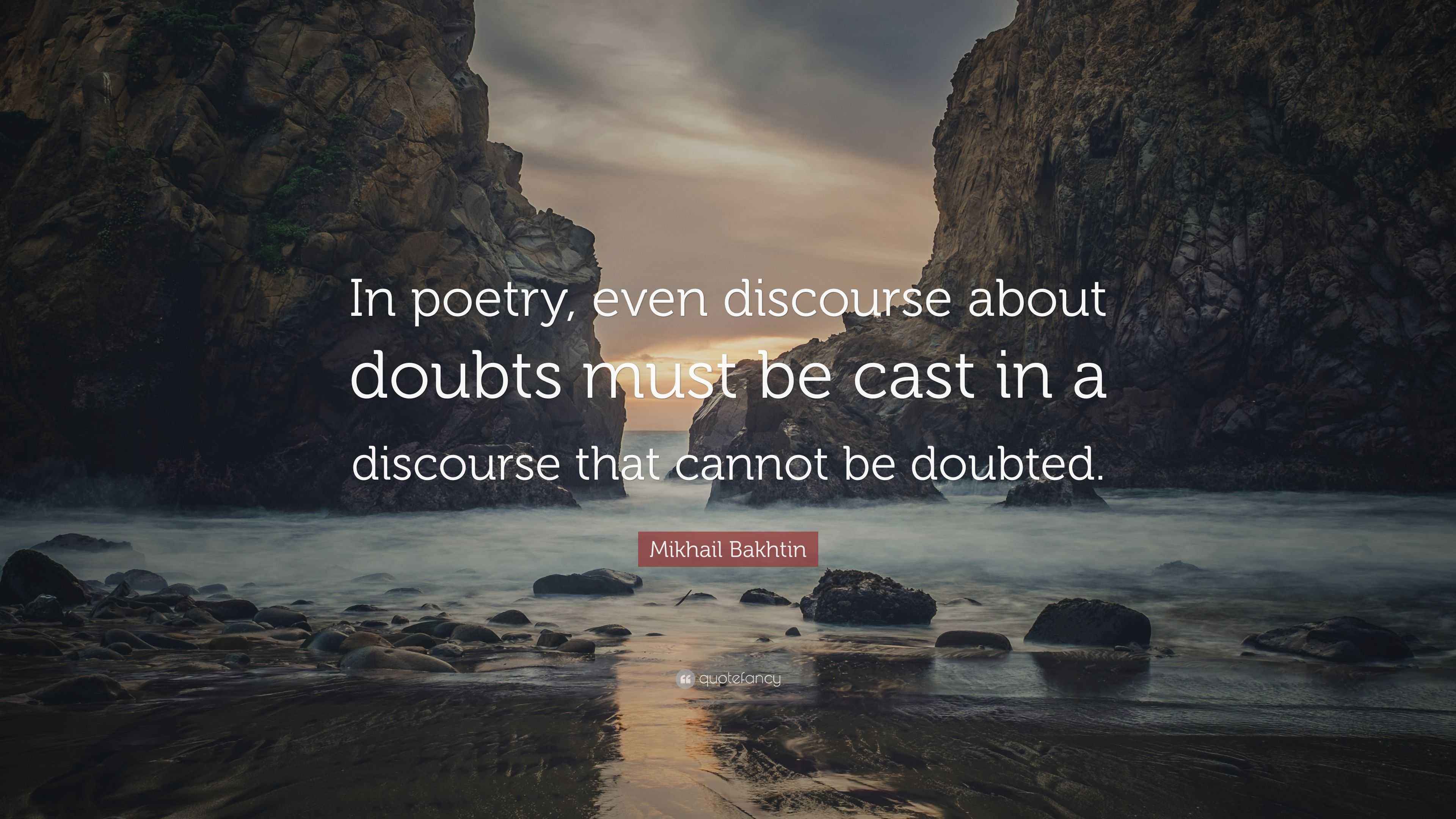 Mikhail Bakhtin Quote: “In poetry, even discourse about doubts must be ...