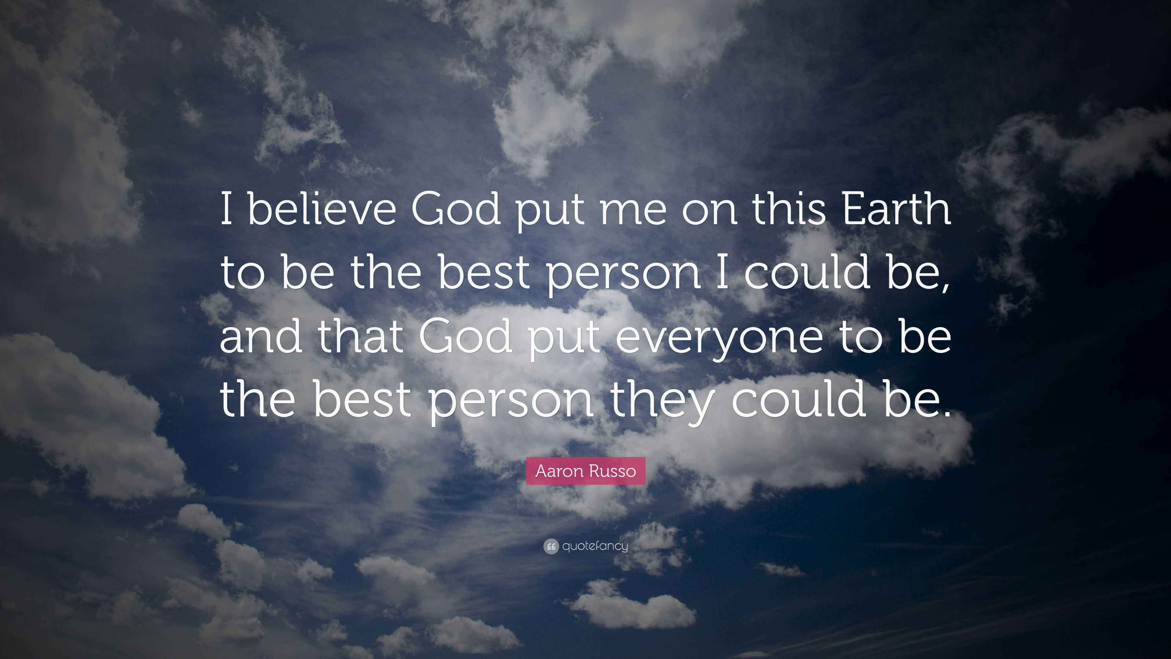 Aaron Russo Quote: “I believe God put me on this Earth to be the best ...