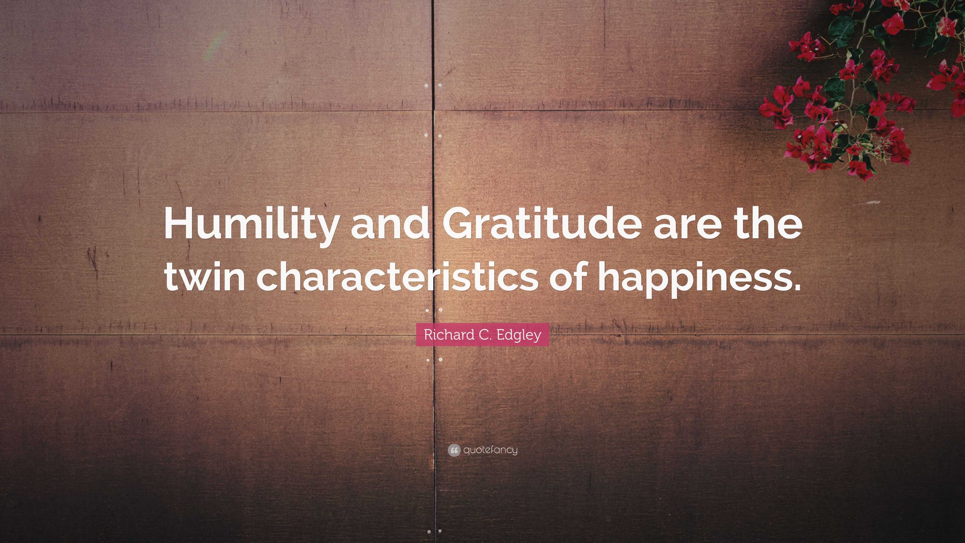Richard C. Edgley Quote: “Humility and Gratitude are the twin ...