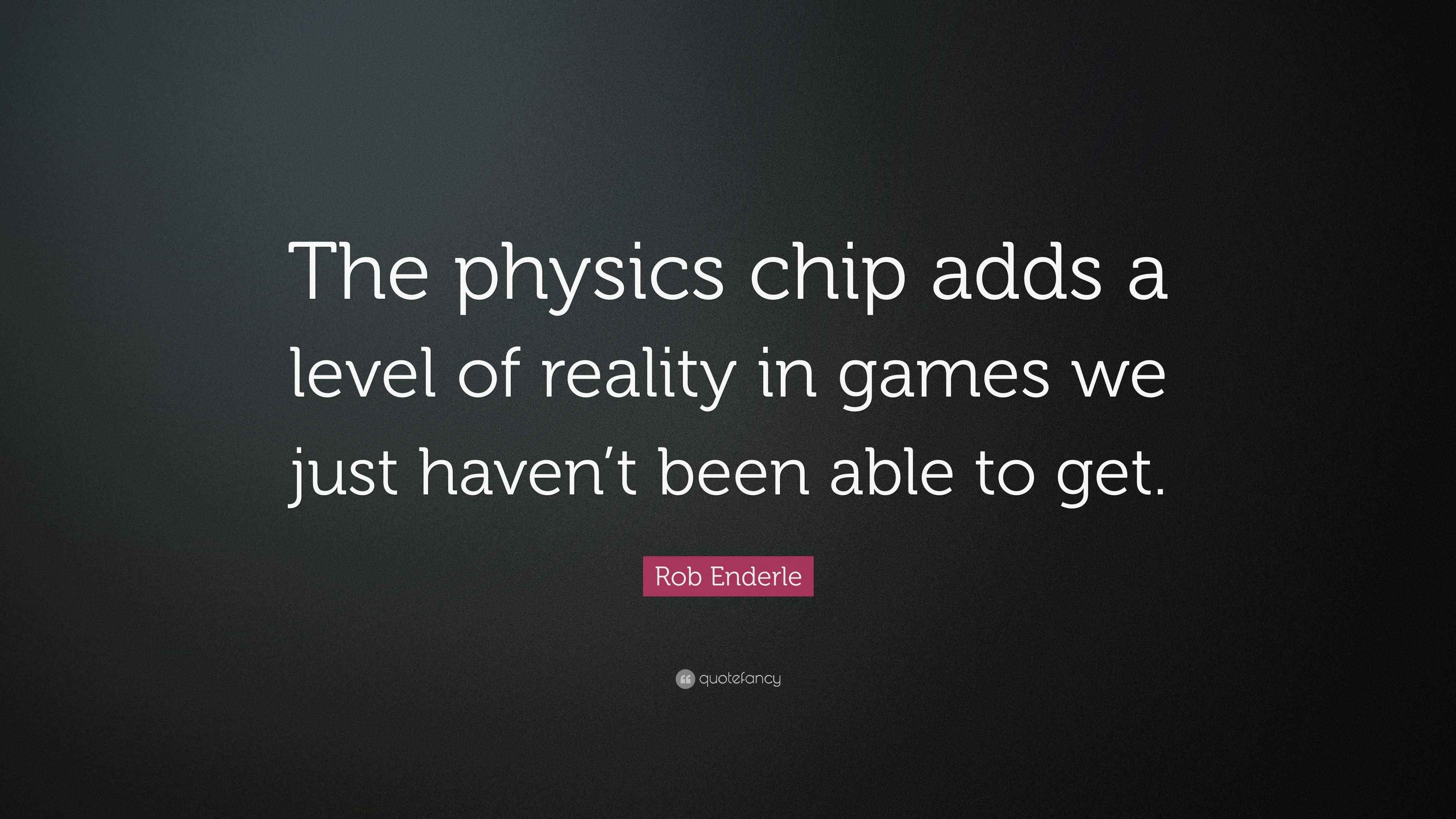 Rob Enderle Quote: “The physics chip adds a level of reality in games ...