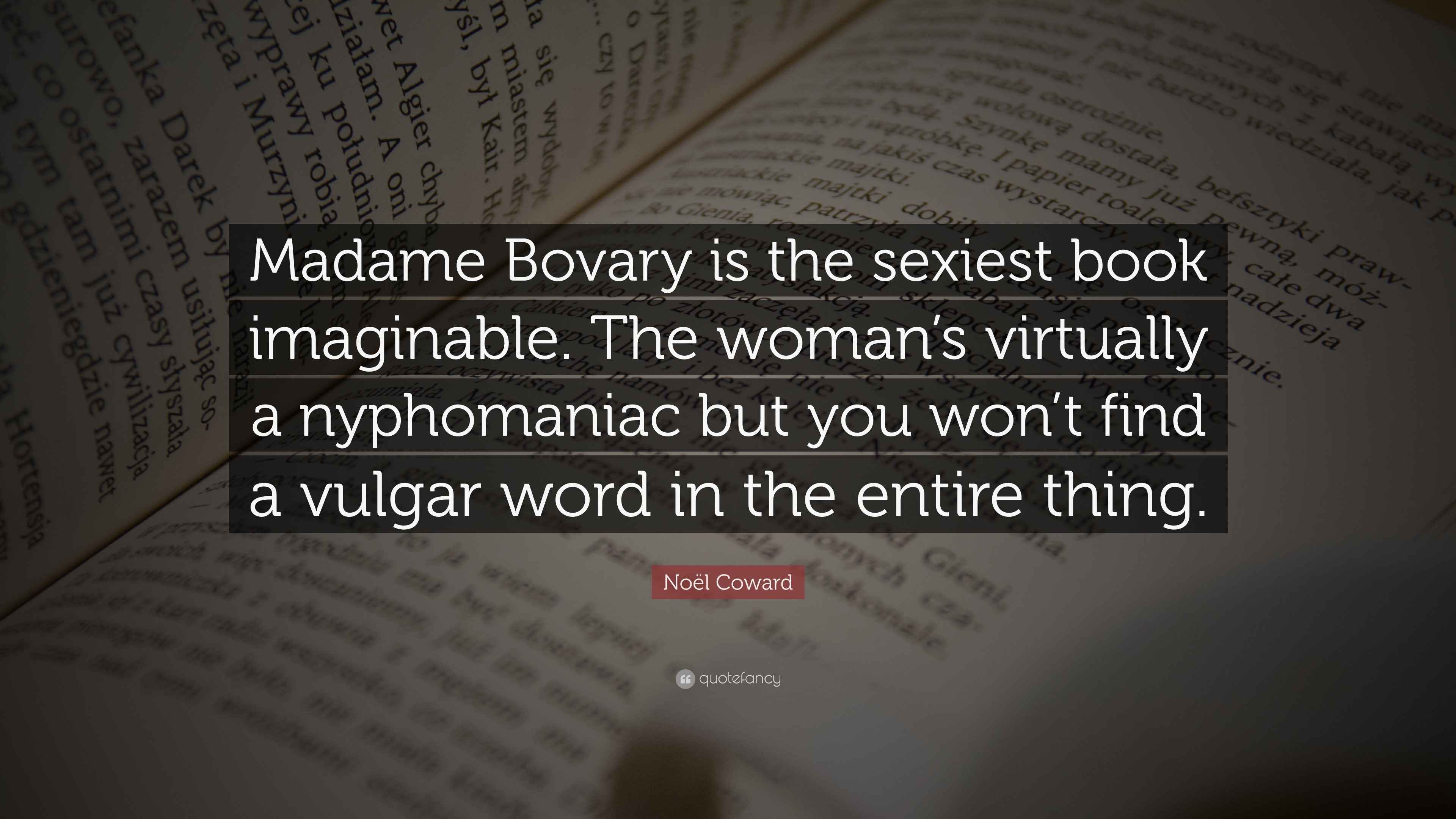Noël Coward Quote: “Madame Bovary is the sexiest book imaginable. The ...
