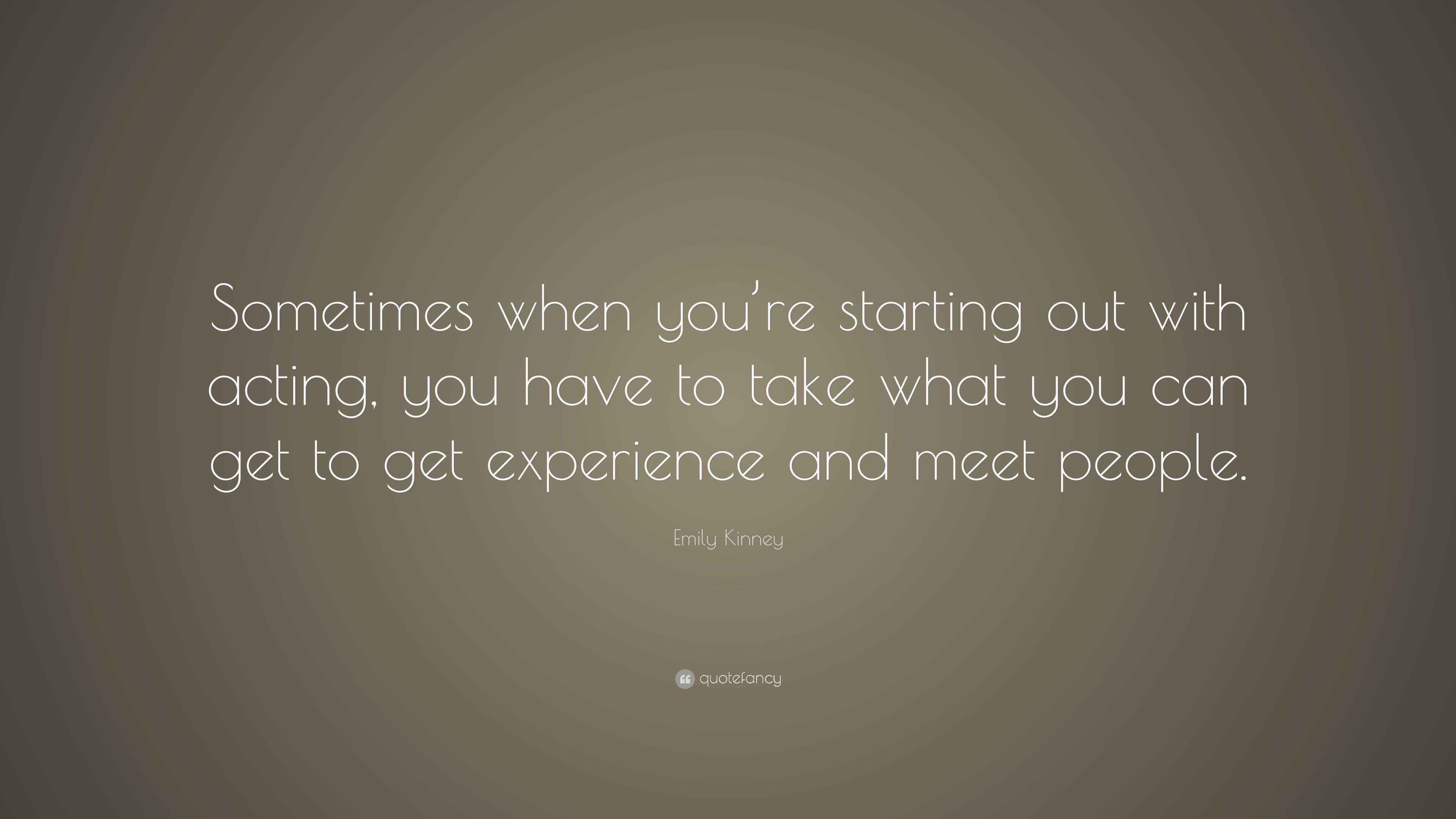 Emily Kinney Quote: “Sometimes when you’re starting out with acting ...