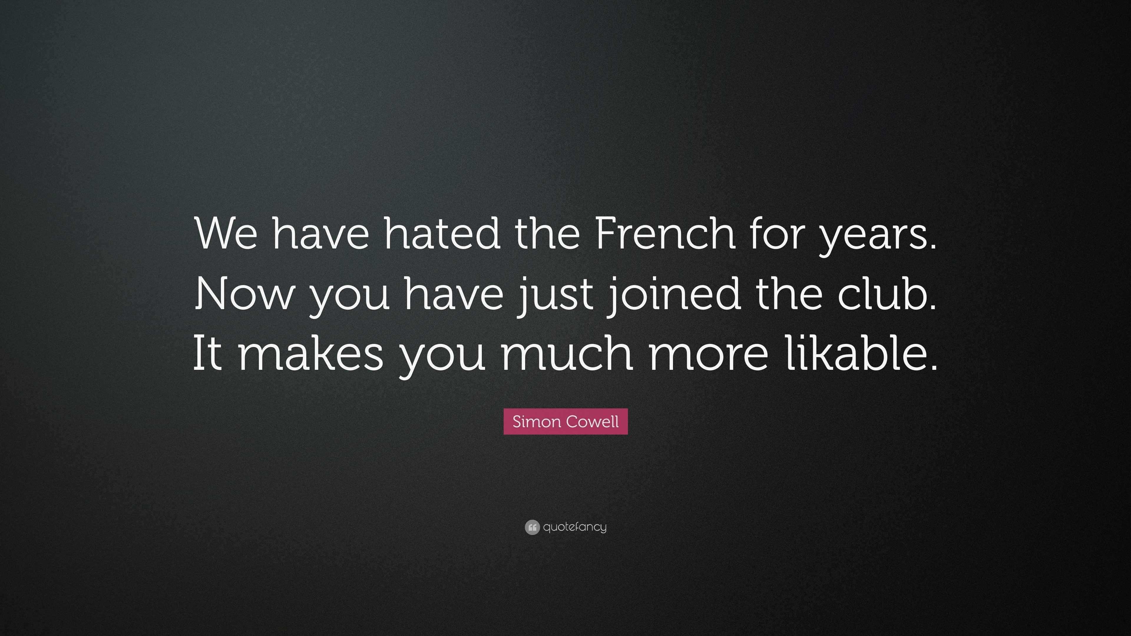 Simon Cowell Quote: “We have hated the French for years. Now you have ...