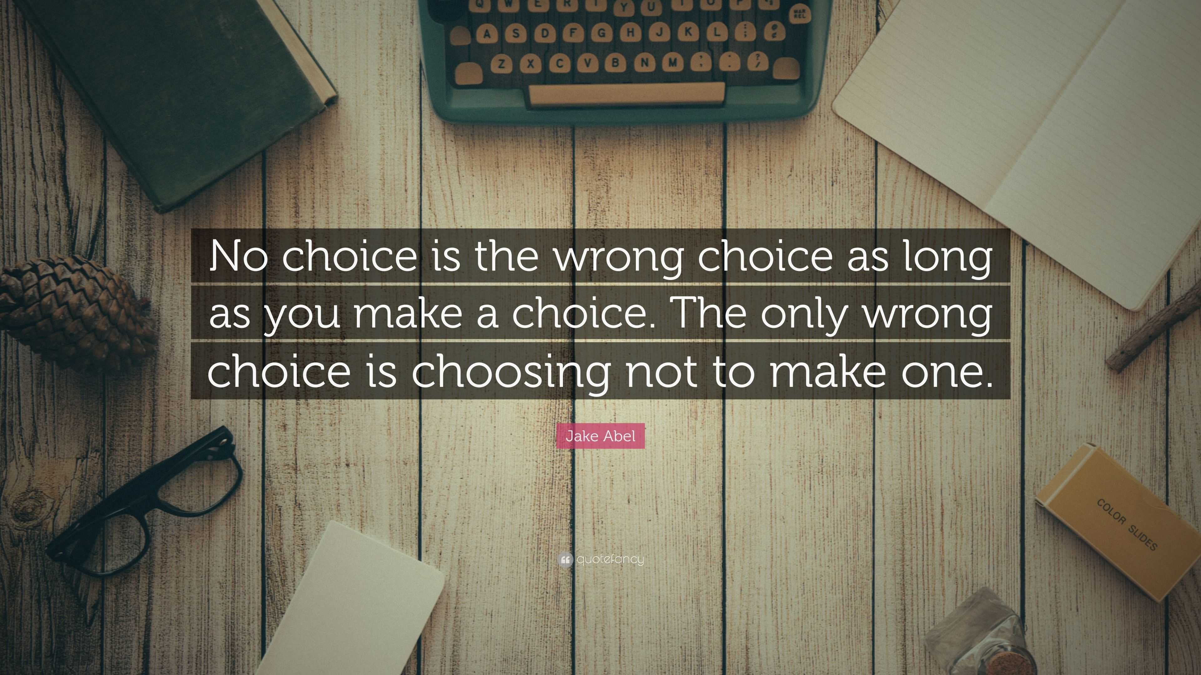 Jake Abel Quote: “No choice is the wrong choice as long as you make a ...