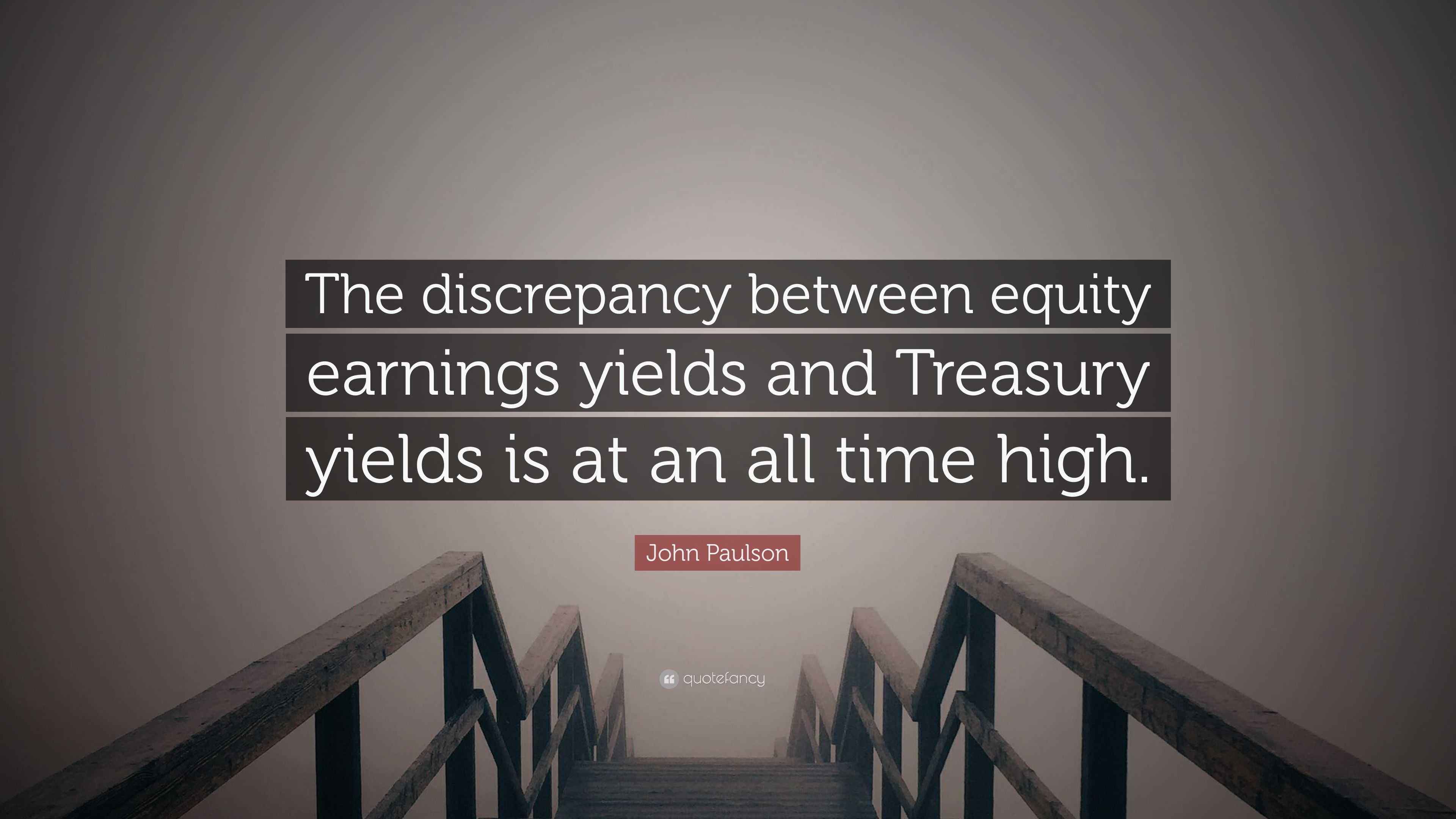 John Paulson Quote: “The discrepancy between equity earnings yields and ...