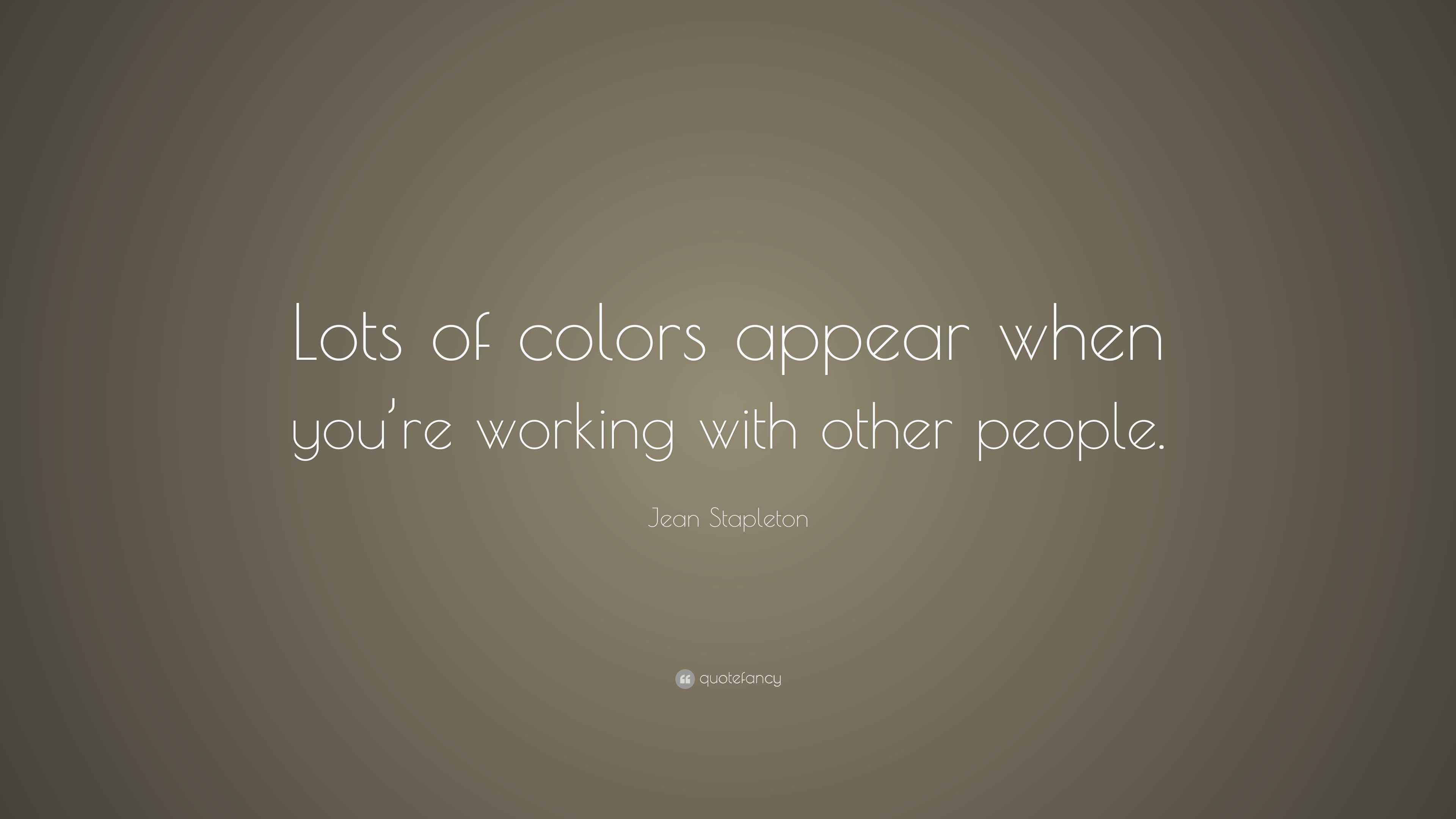 Jean Stapleton Quote: “Lots of colors appear when you’re working with ...