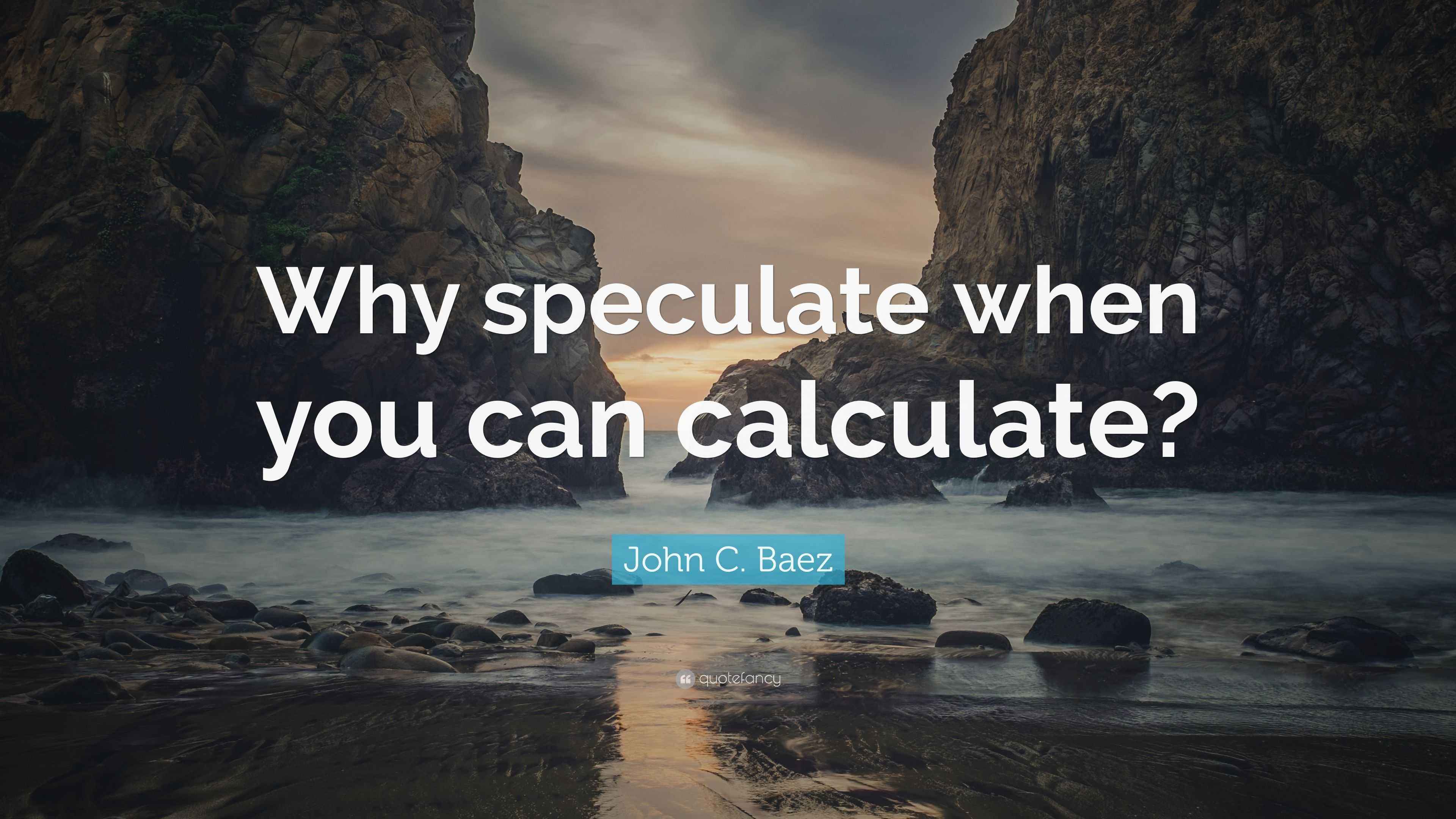 John C. Baez Quote: “Why speculate when you can calculate?”