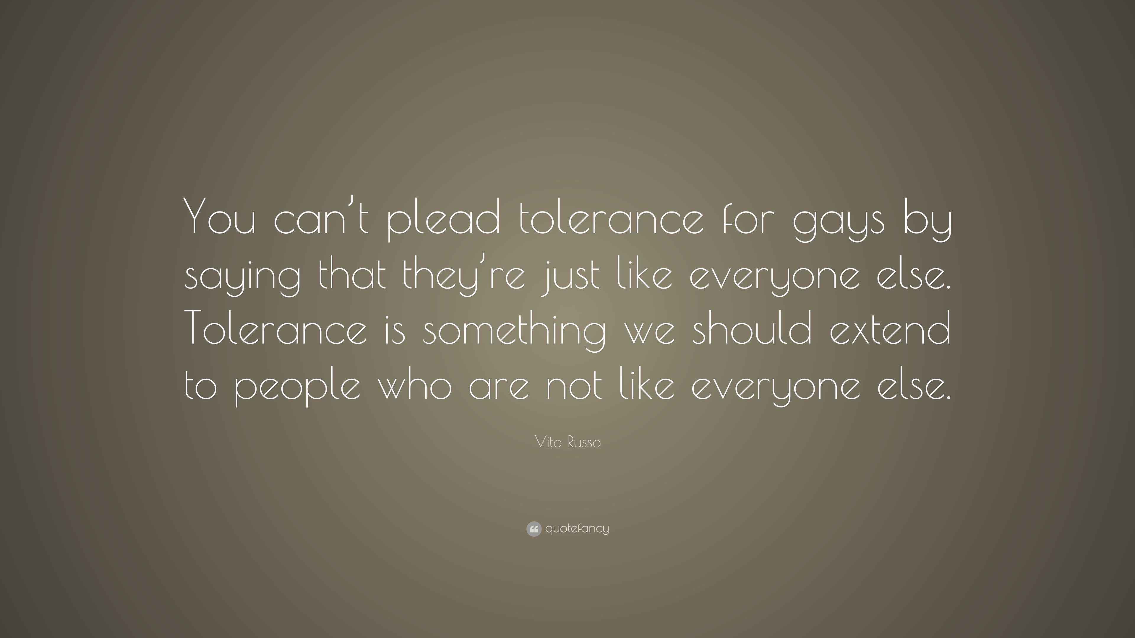 Vito Russo Quote: “You can’t plead tolerance for gays by saying that ...
