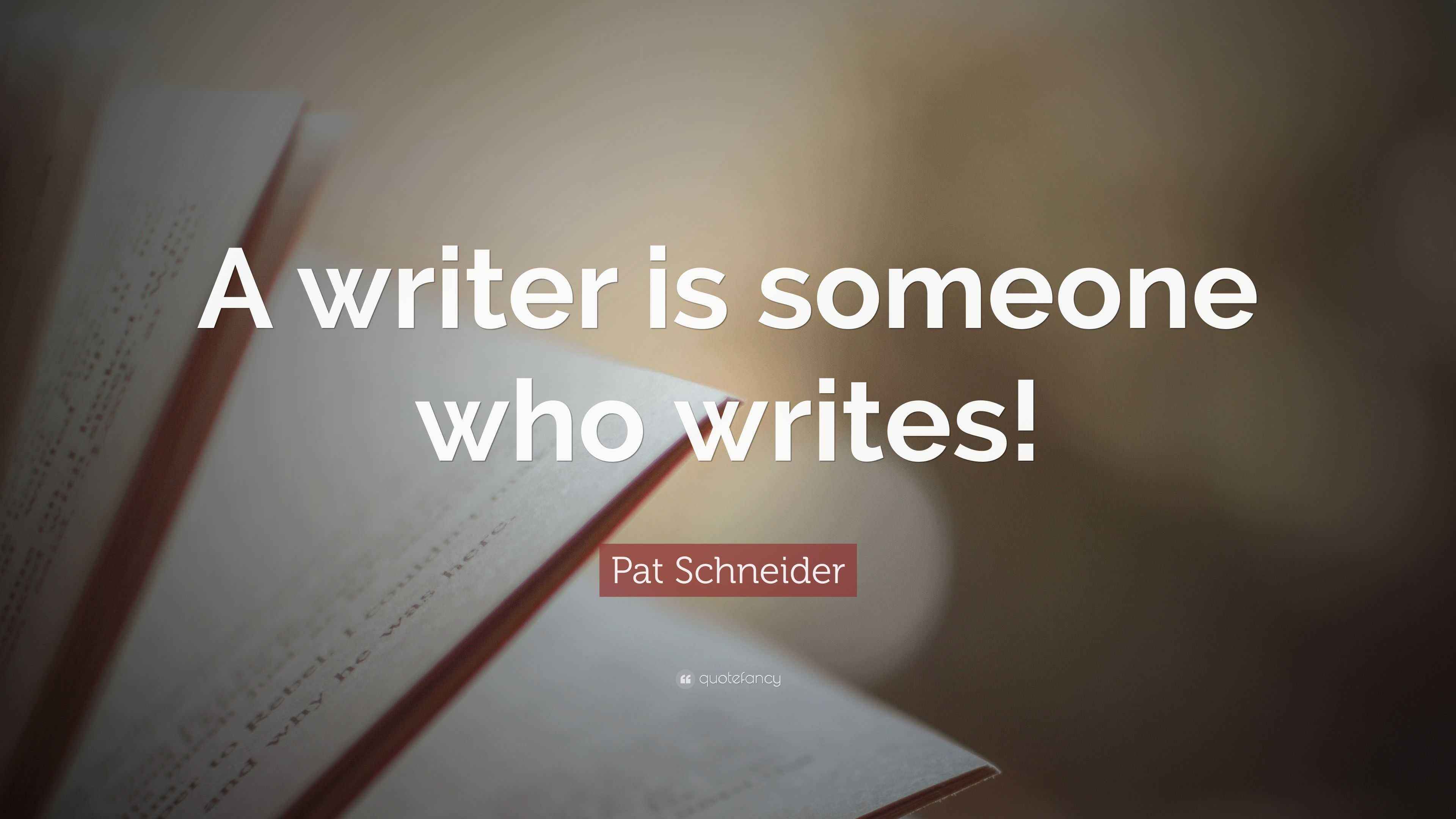 Pat Schneider Quote: “A writer is someone who writes!”