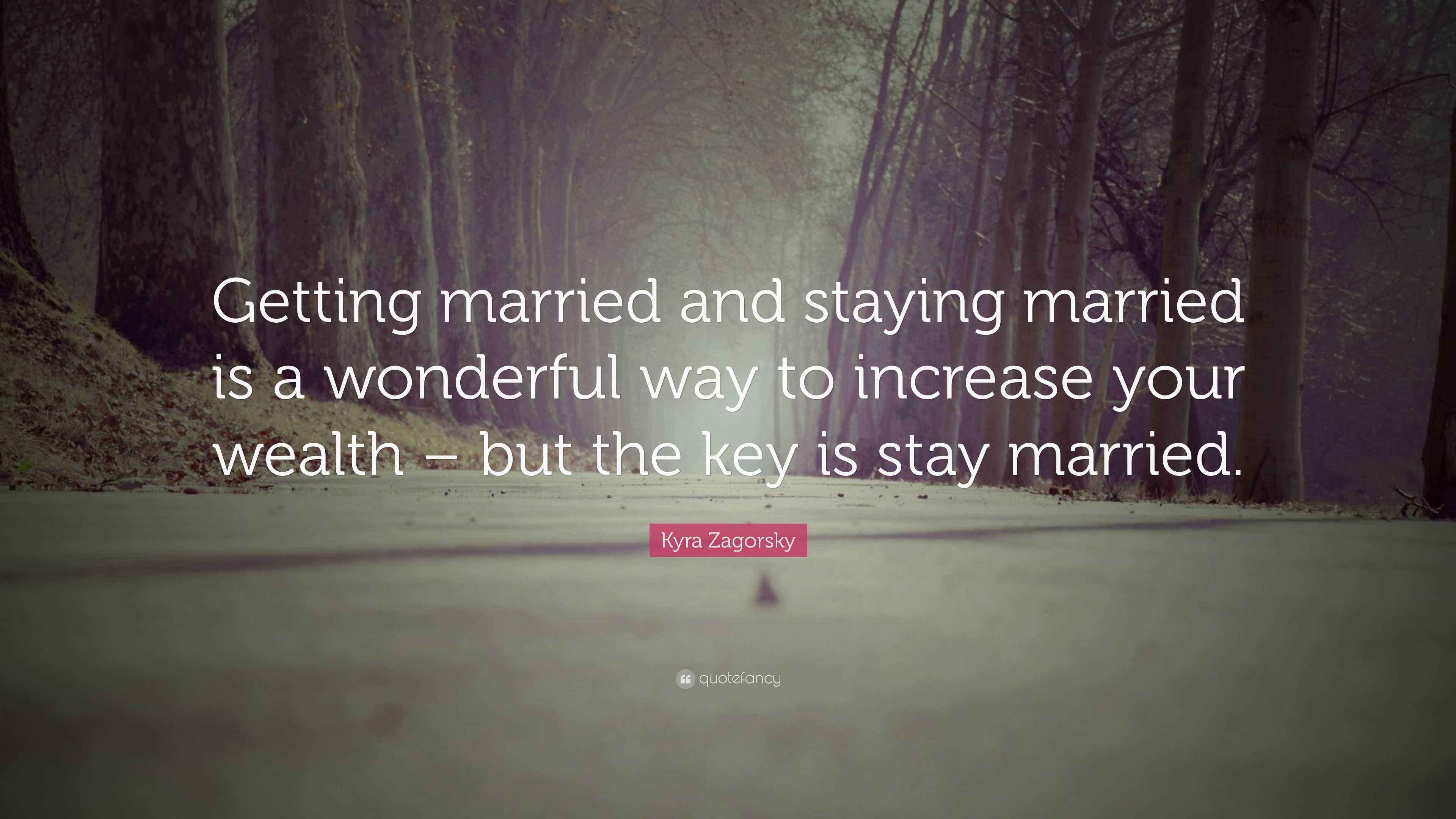 Kyra Zagorsky Quote: “Getting married and staying married is a ...