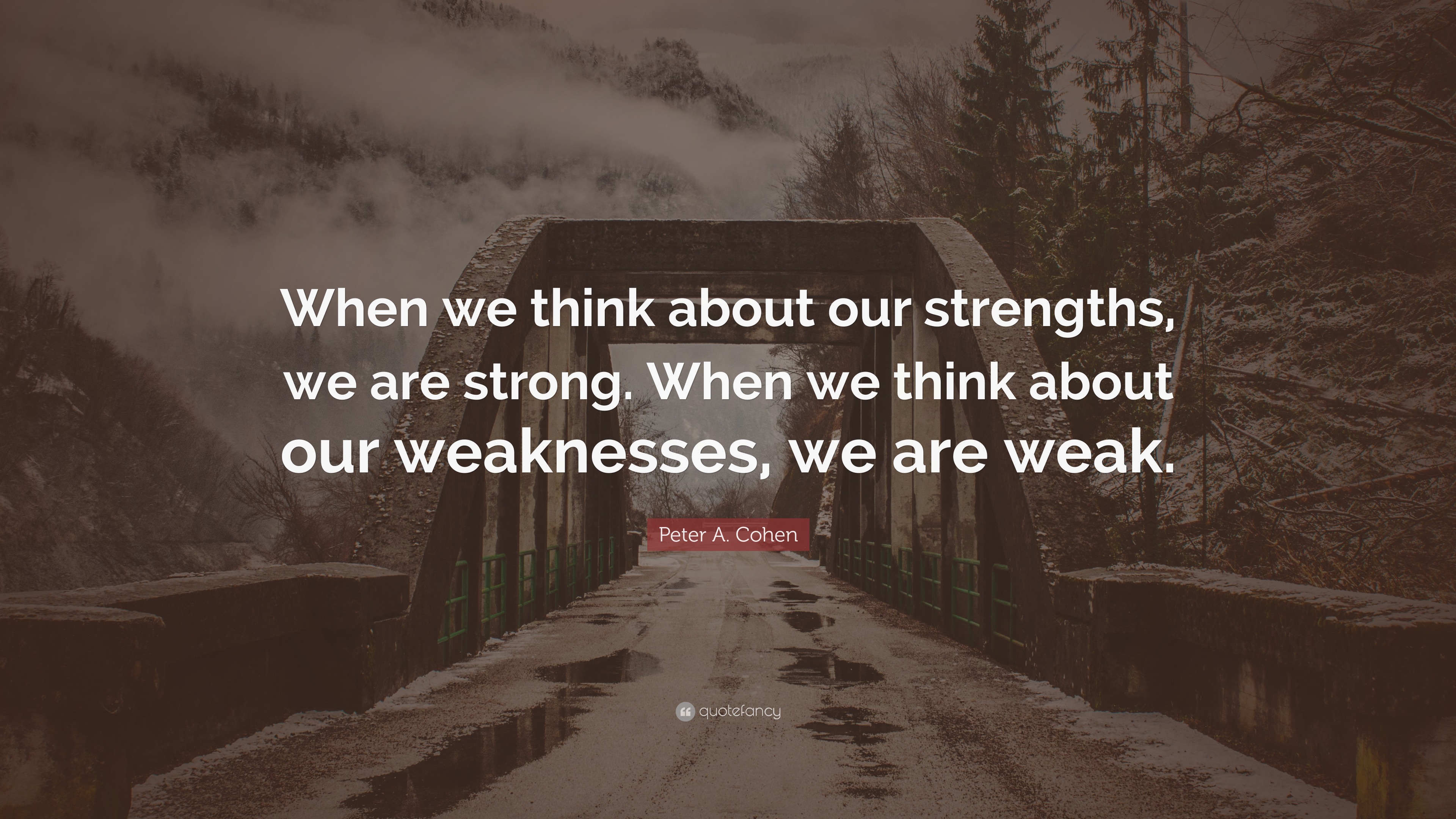 Peter A. Cohen Quote: “When we think about our strengths, we are strong ...
