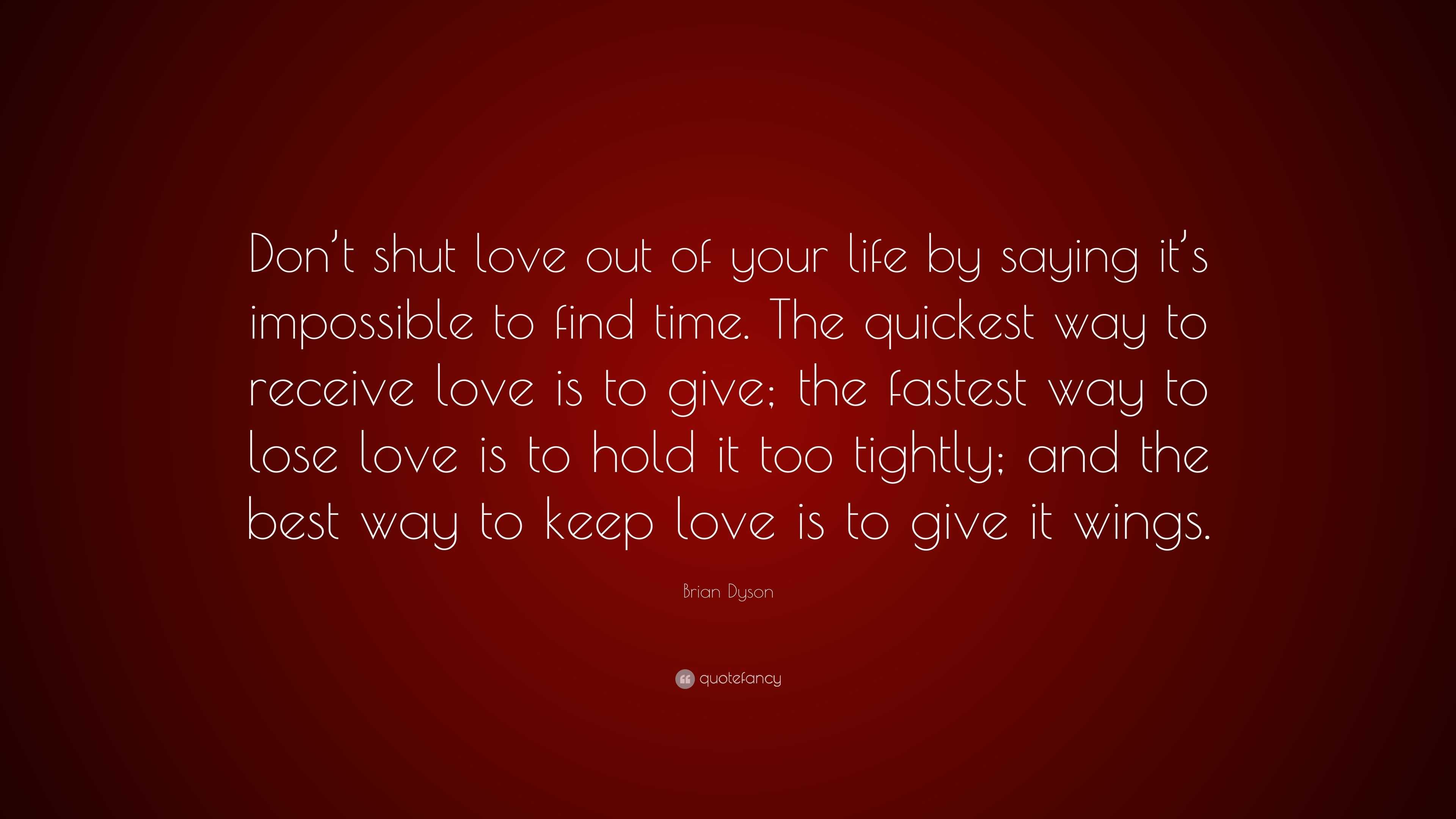 Brian Dyson Quote: “Don’t shut love out of your life by saying it’s ...