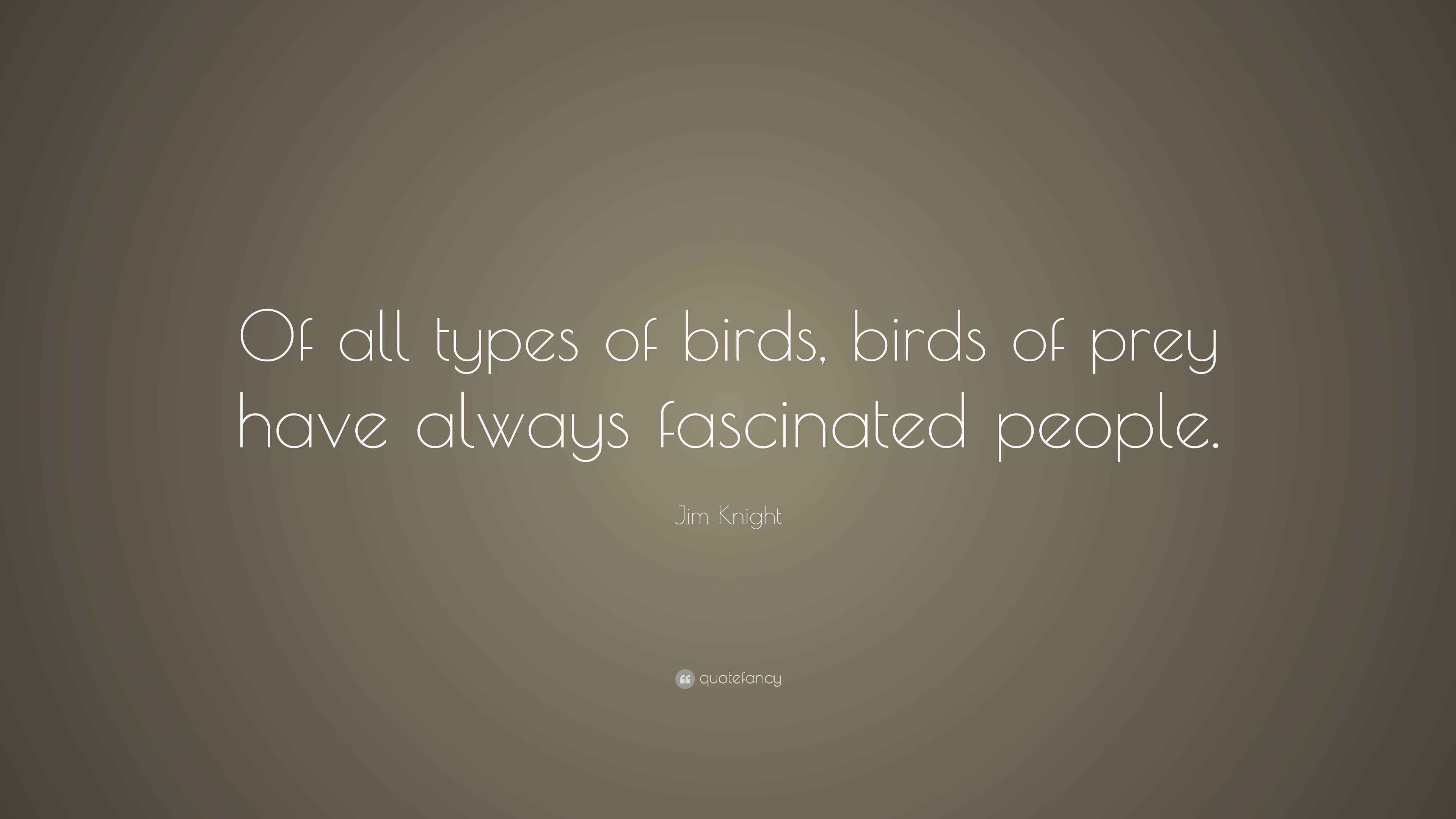 Jim Knight Quote: “Of all types of birds, birds of prey have always ...