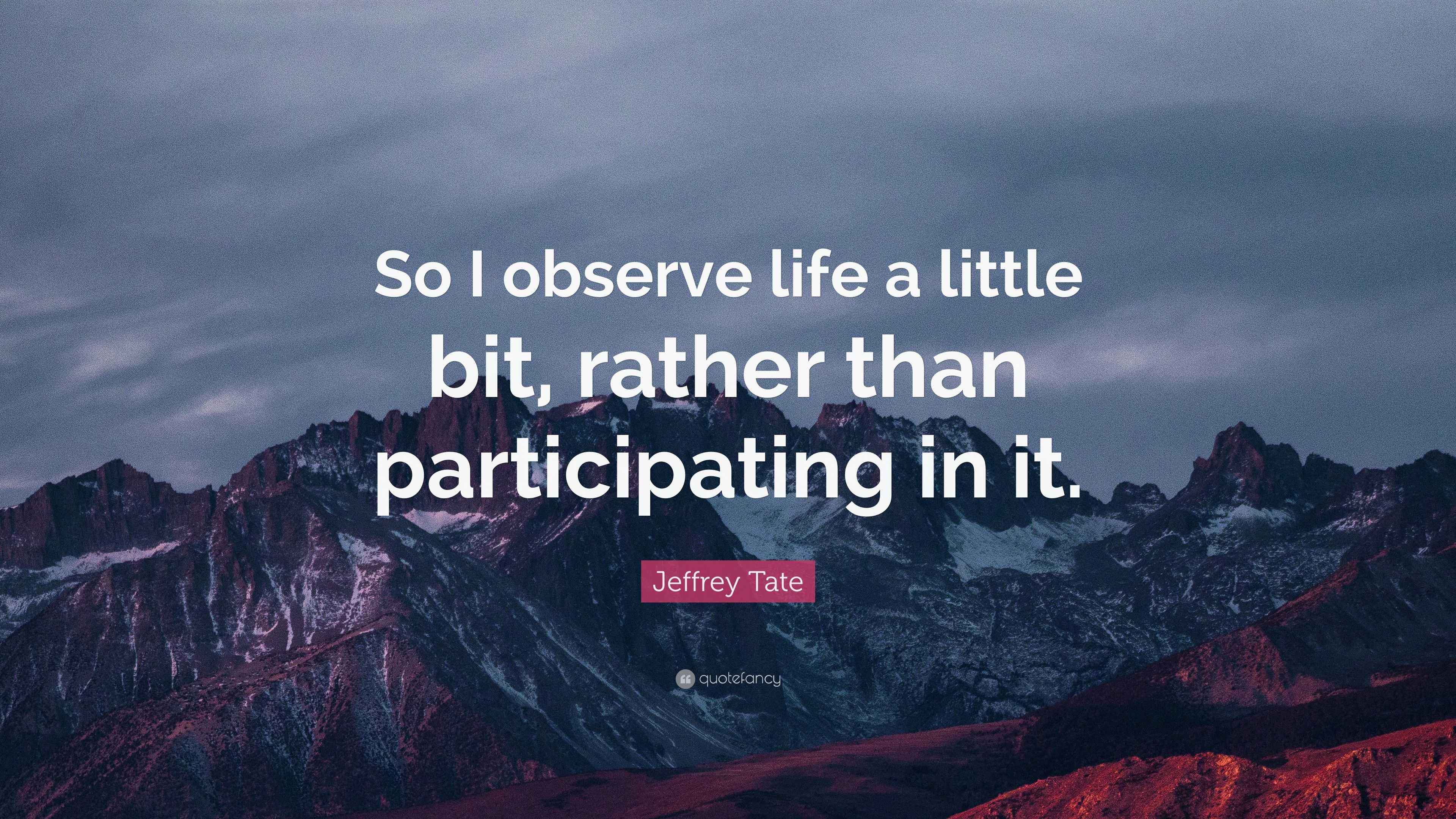 Jeffrey Tate Quote: “So I observe life a little bit, rather than ...