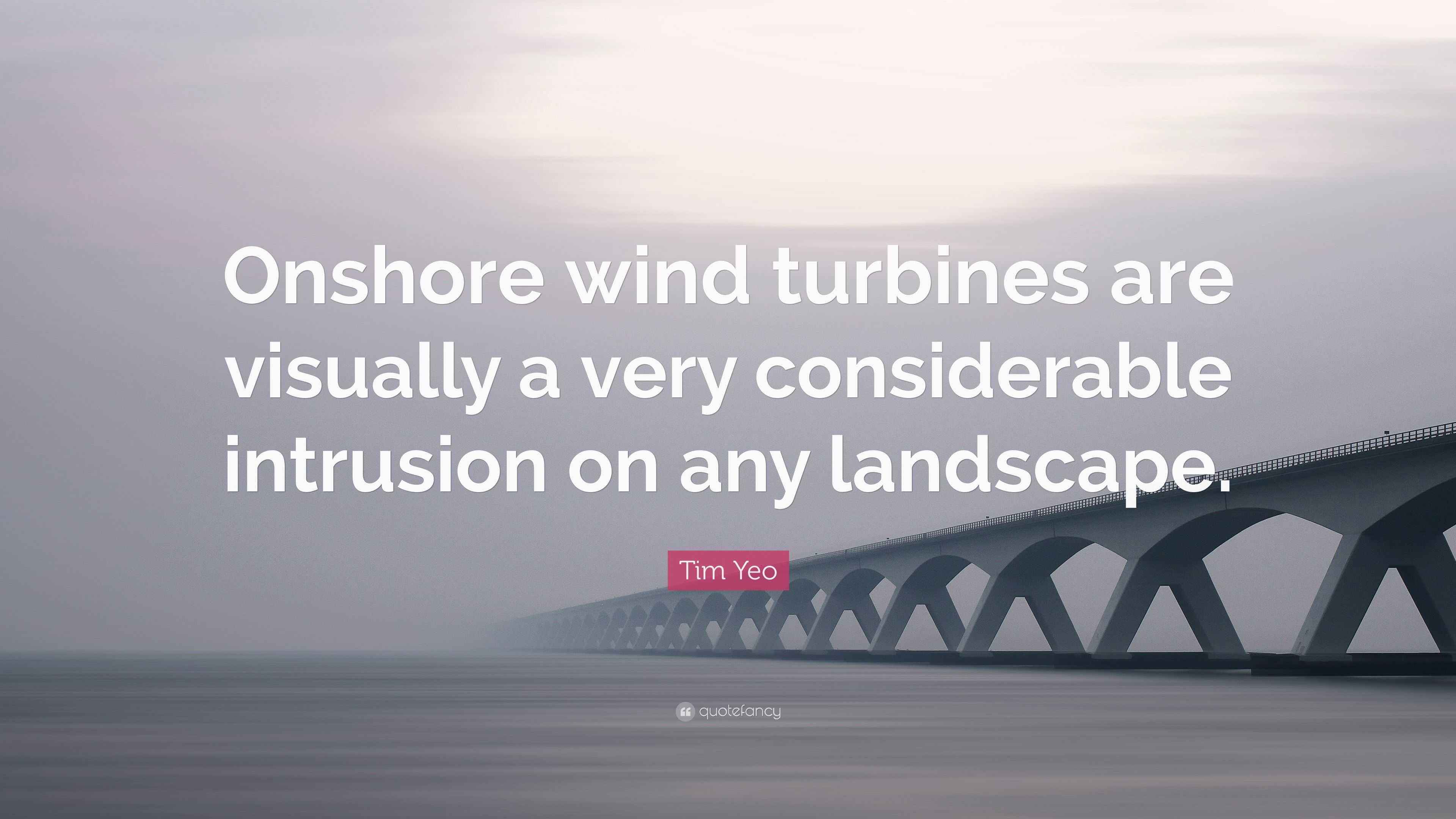 Tim Yeo Quote: “Onshore wind turbines are visually a very considerable ...