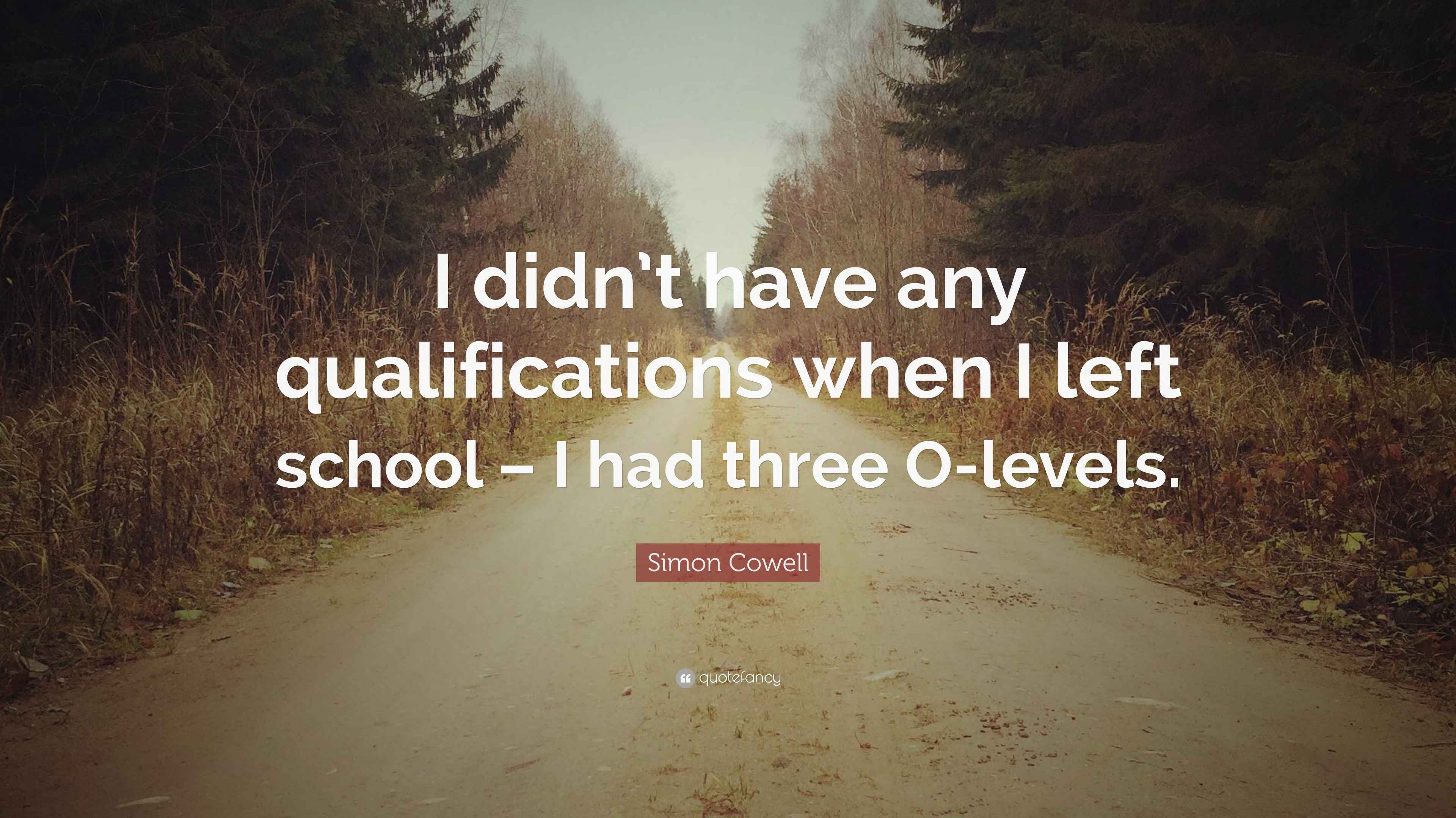 Simon Cowell Quote: “I didn’t have any qualifications when I left ...