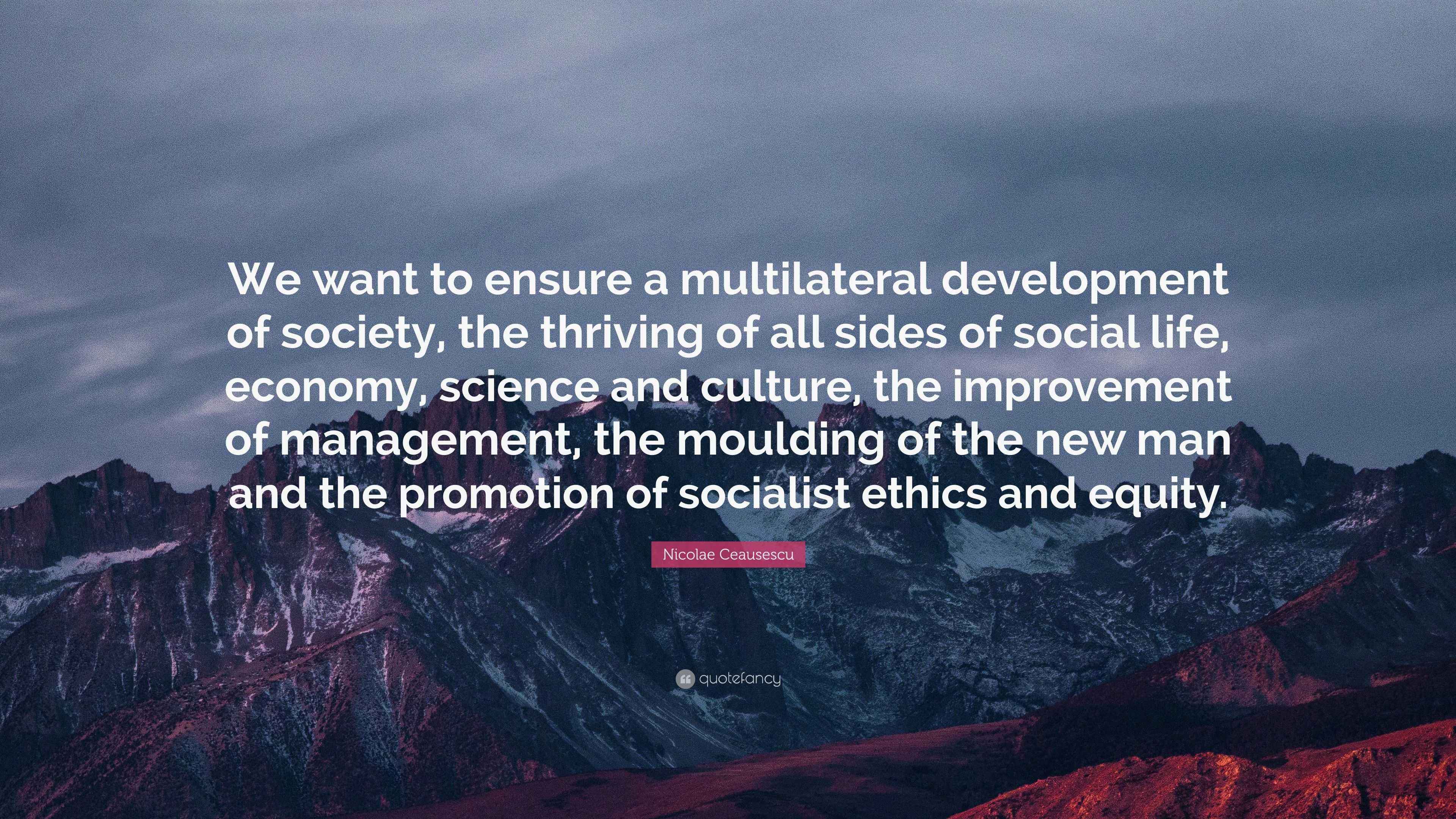 Nicolae Ceausescu Quote: “We want to ensure a multilateral development ...