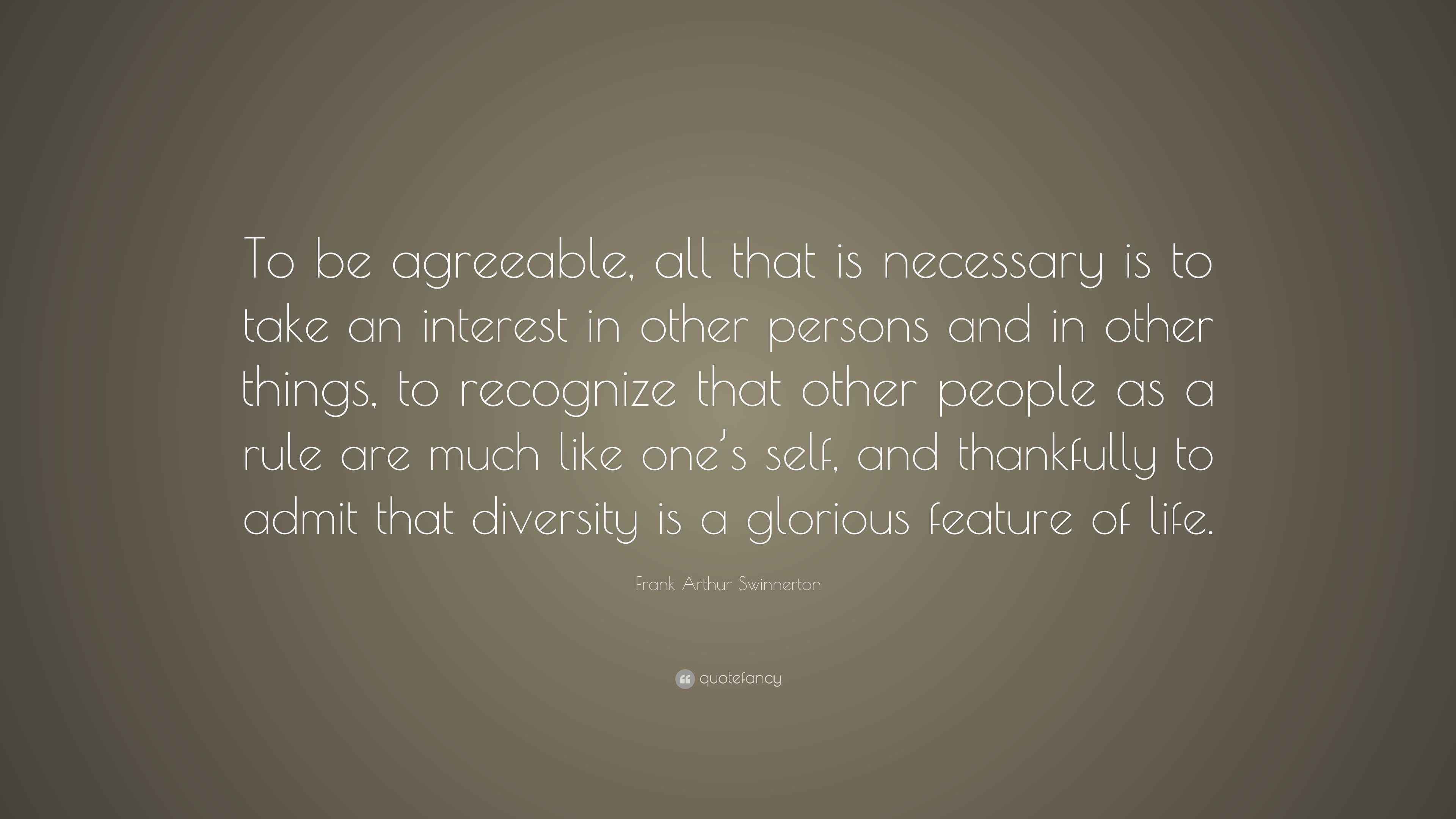 Frank Arthur Swinnerton Quote: “To be agreeable, all that is necessary ...